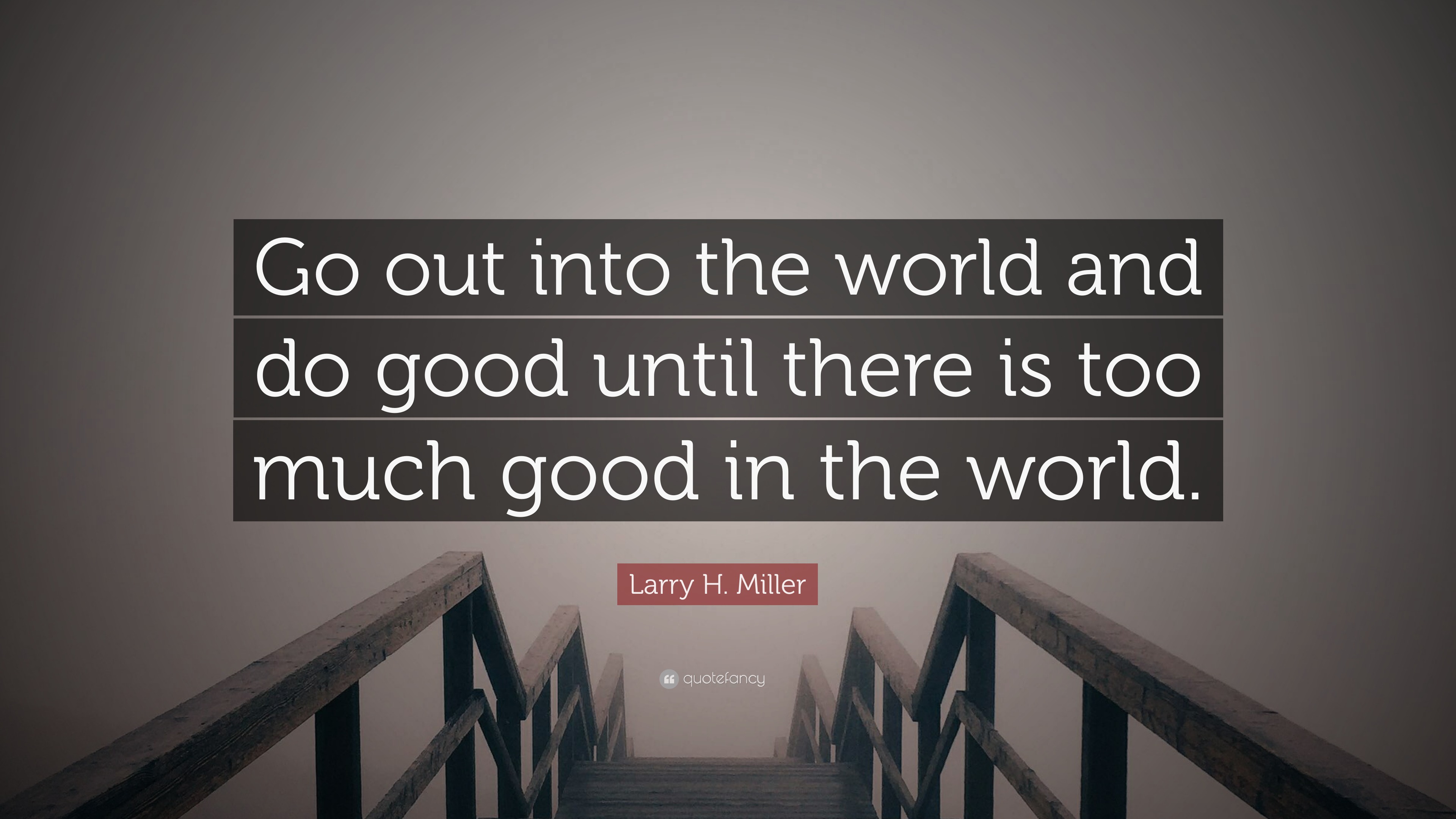 Larry H. Miller Quote: “Go out into the world and do good until there ...