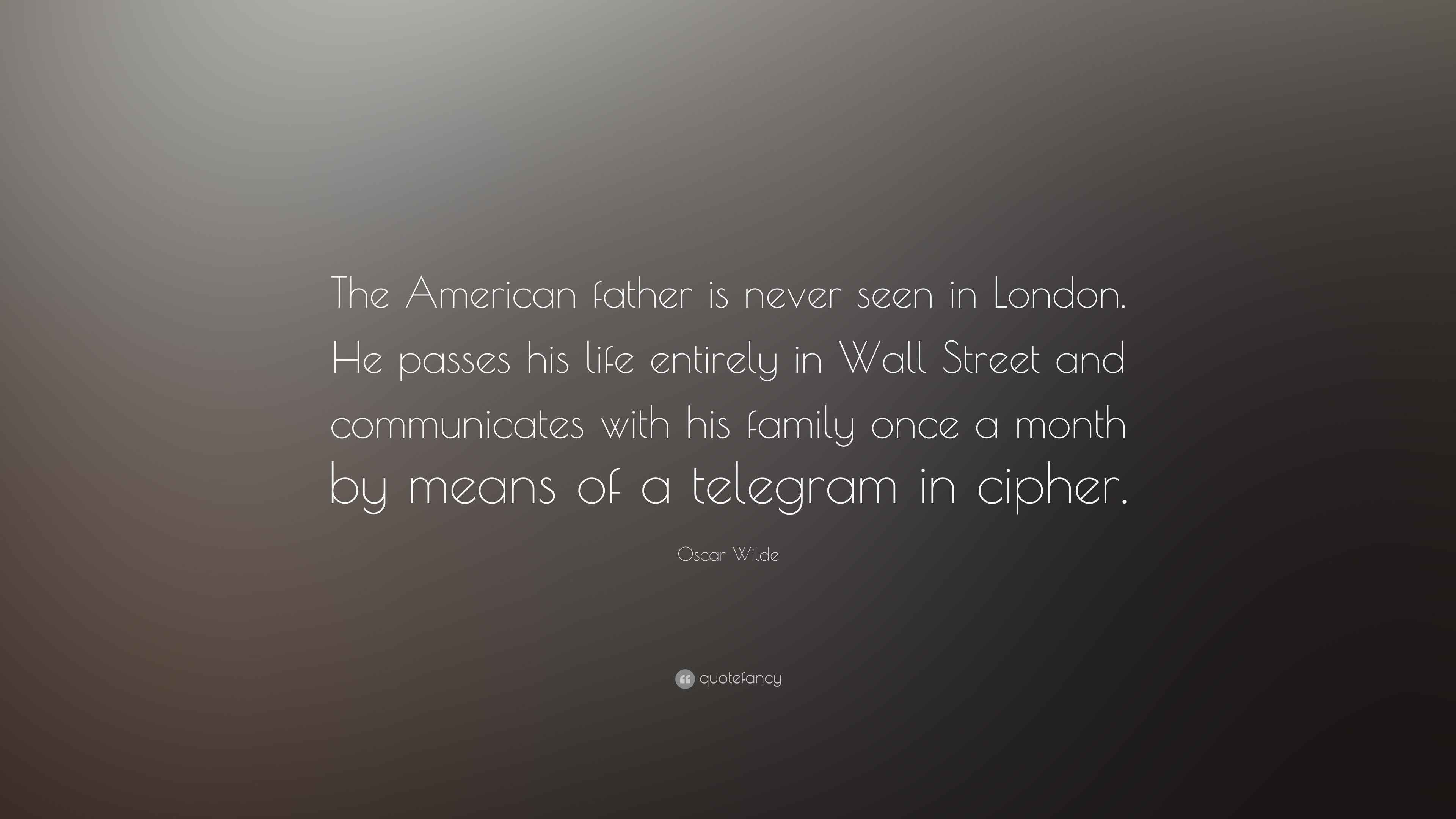 Oscar Wilde Quote: “The American father is never seen in London. He ...