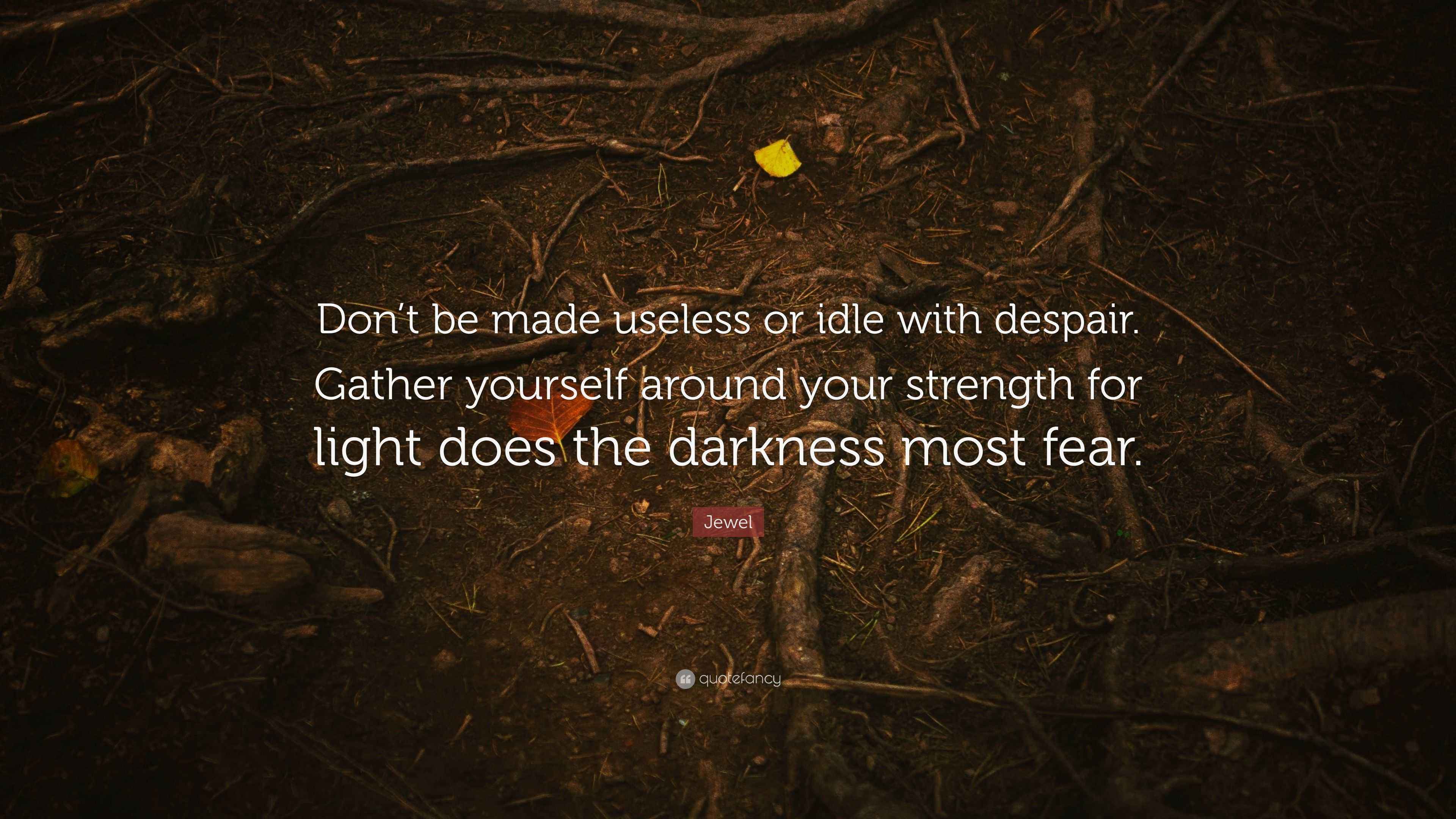 Jewel Quote: “Don’t be made useless or idle with despair. Gather ...