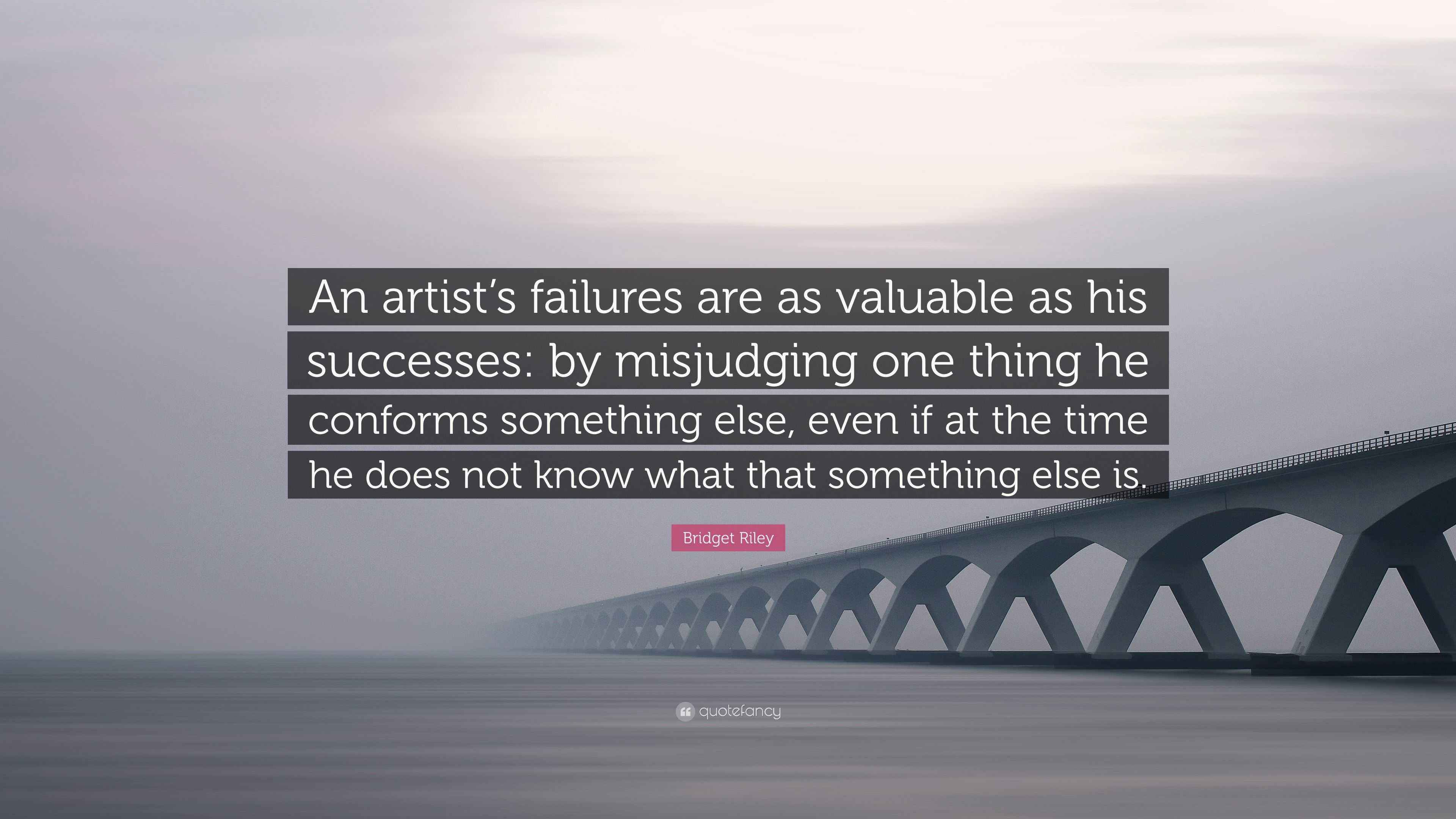 Bridget Riley Quote: “An artist’s failures are as valuable as his ...