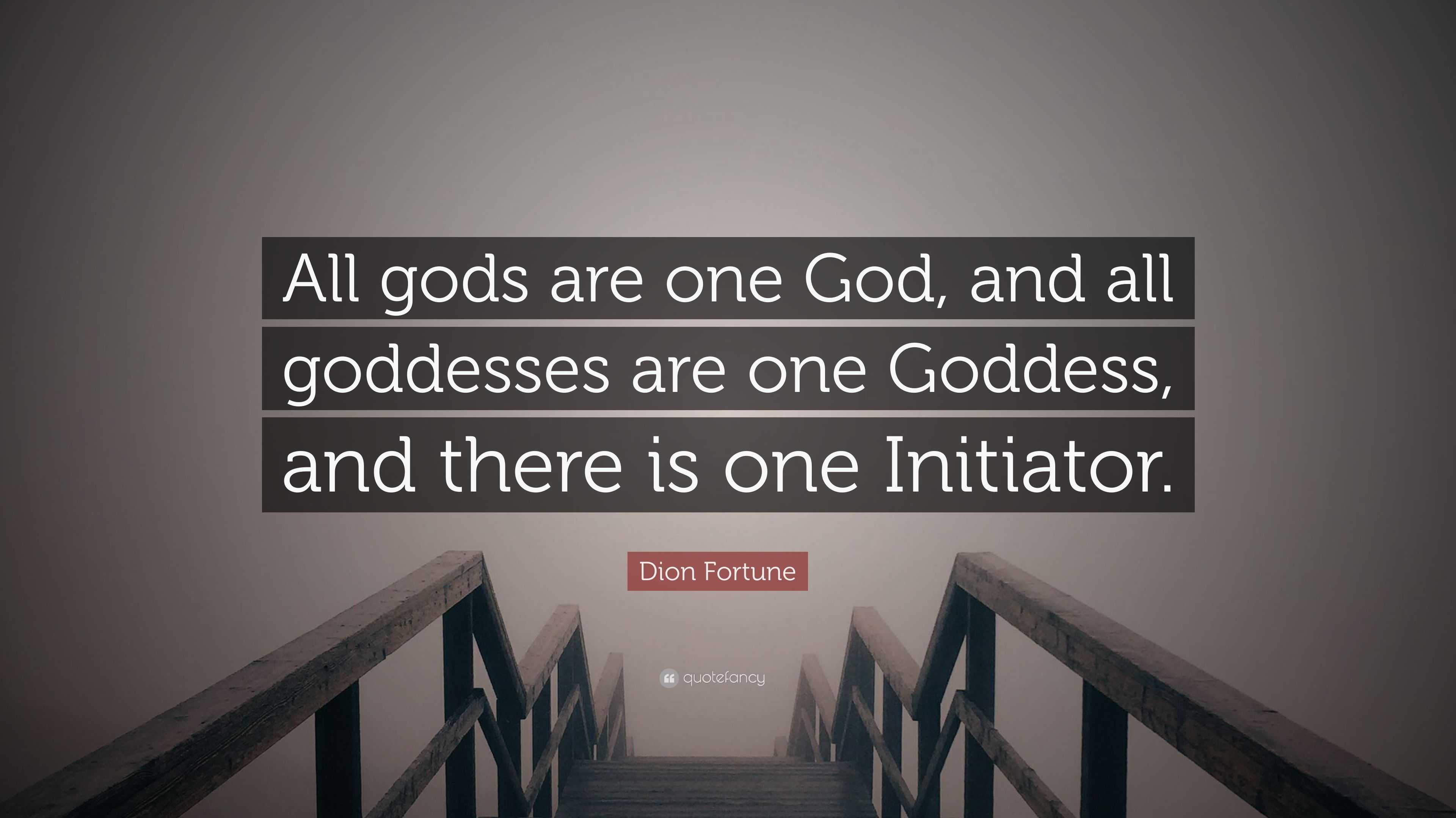 Dion Fortune Quote: “All gods are one God, and all goddesses are one ...
