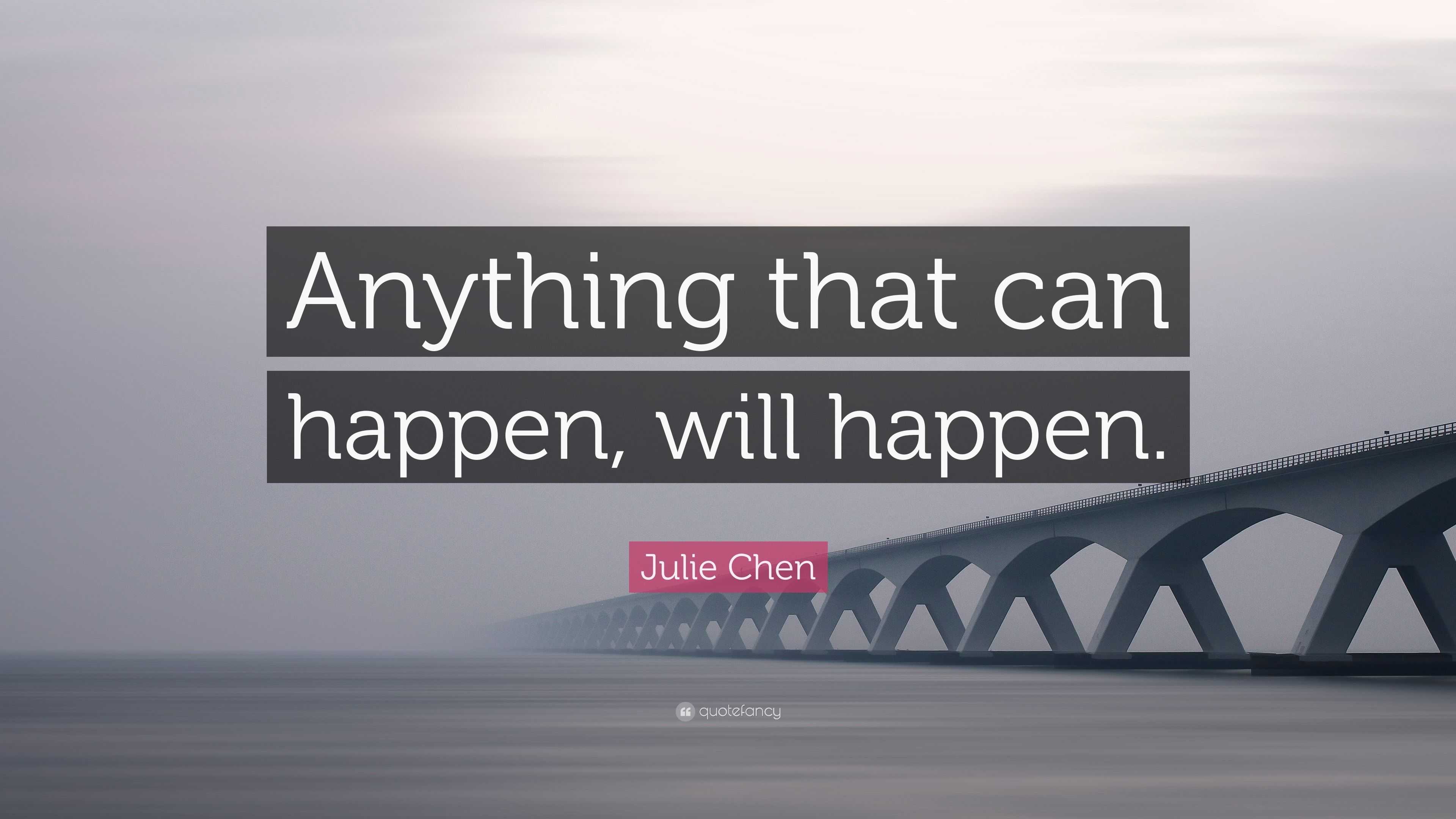 Julie Chen Quote: “Anything that can happen, will happen.”