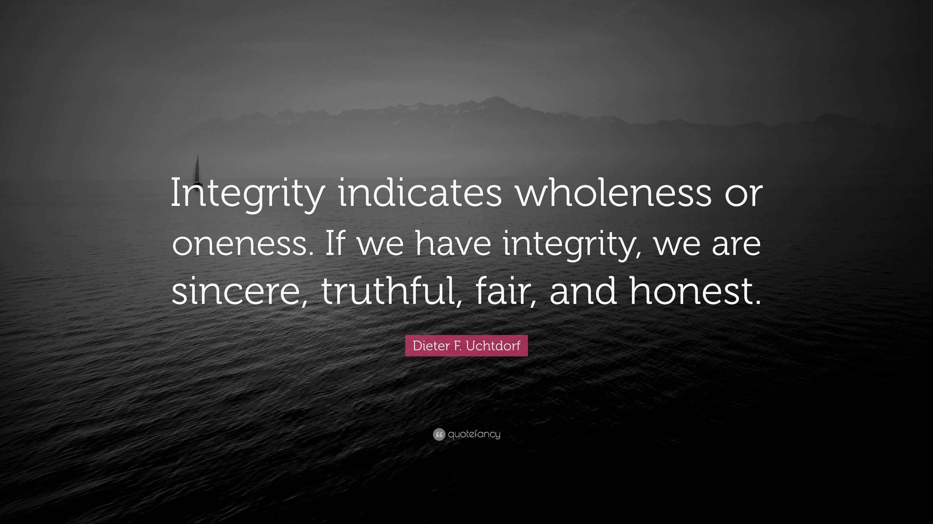 Dieter F. Uchtdorf Quote: “Integrity indicates wholeness or oneness. If ...