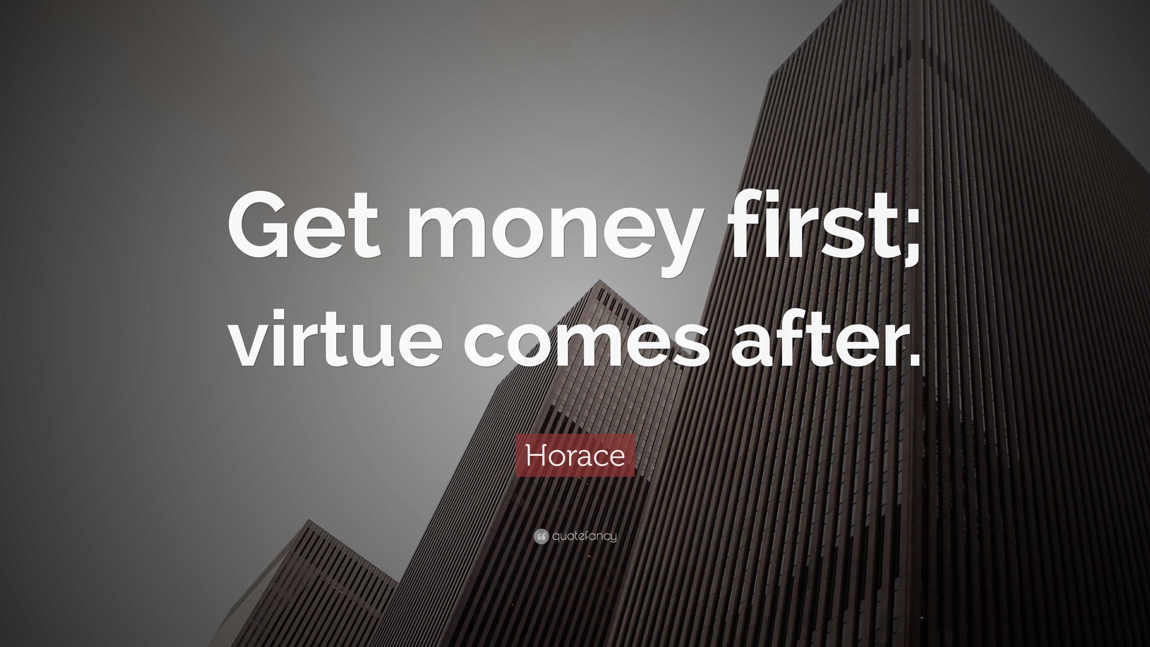 Horace Quote: “Get money first; virtue comes after.”