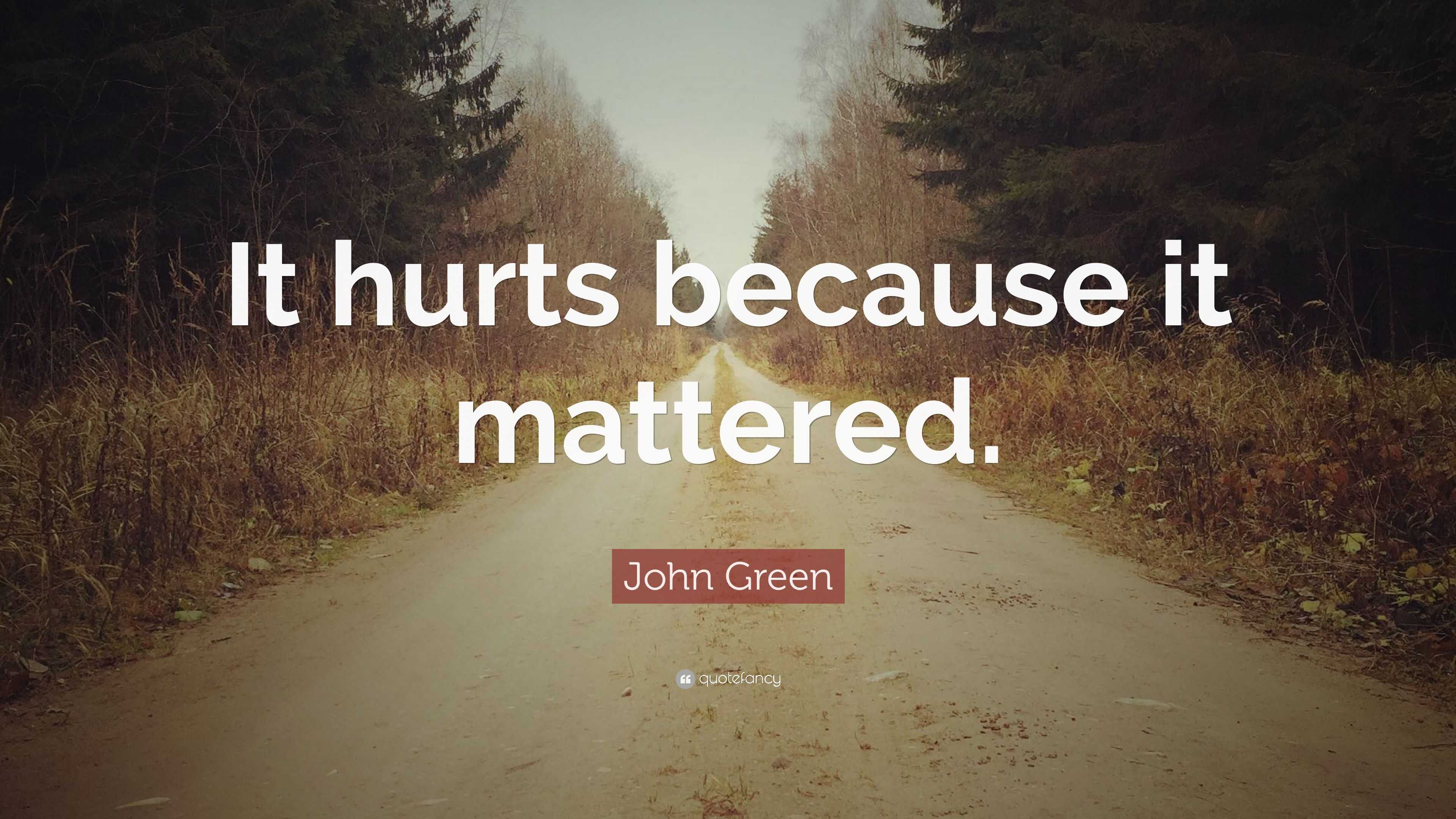 John Green Quote: “It hurts because it mattered.”