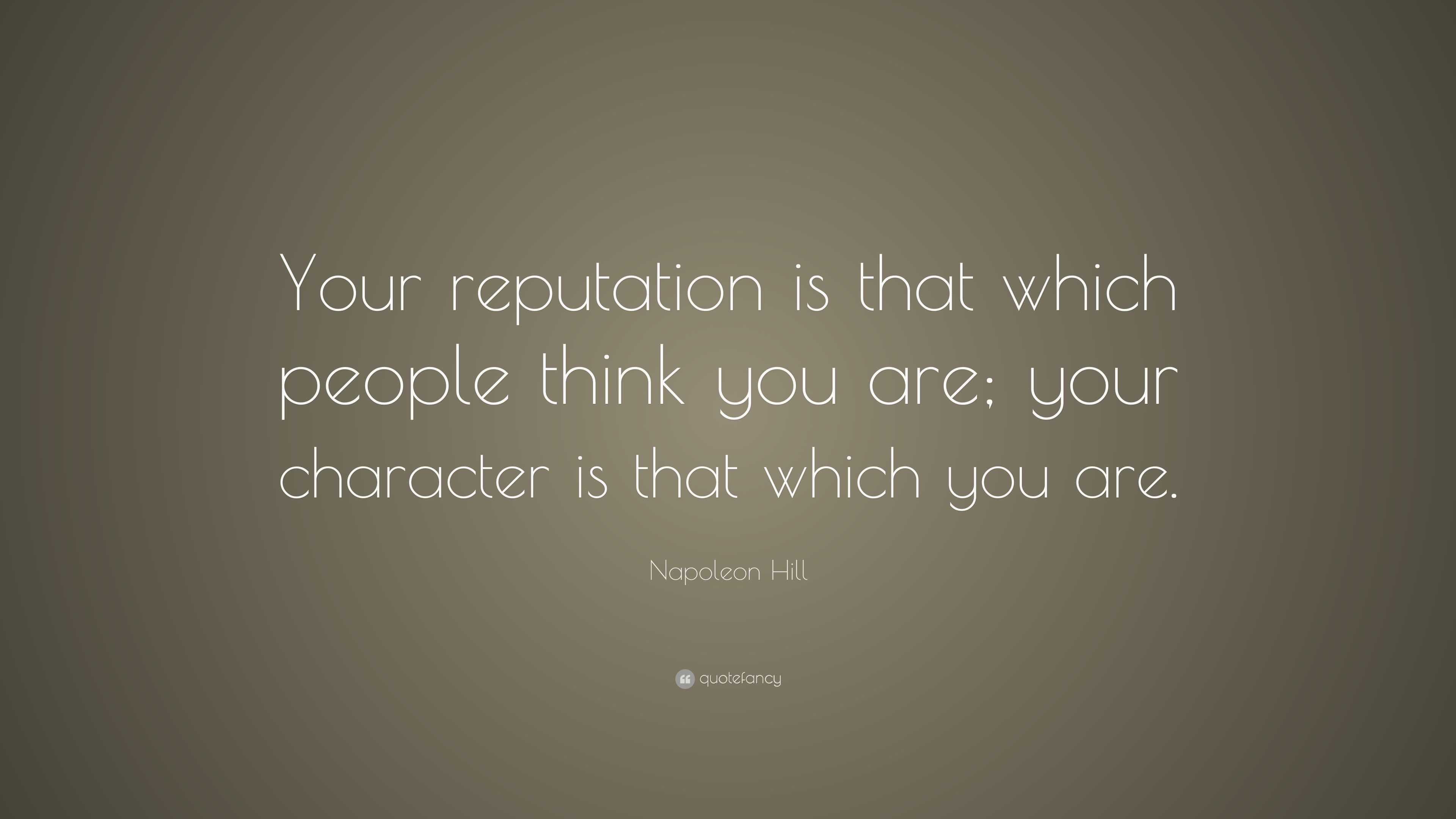 Napoleon Hill Quote: “Your reputation is that which people think you ...
