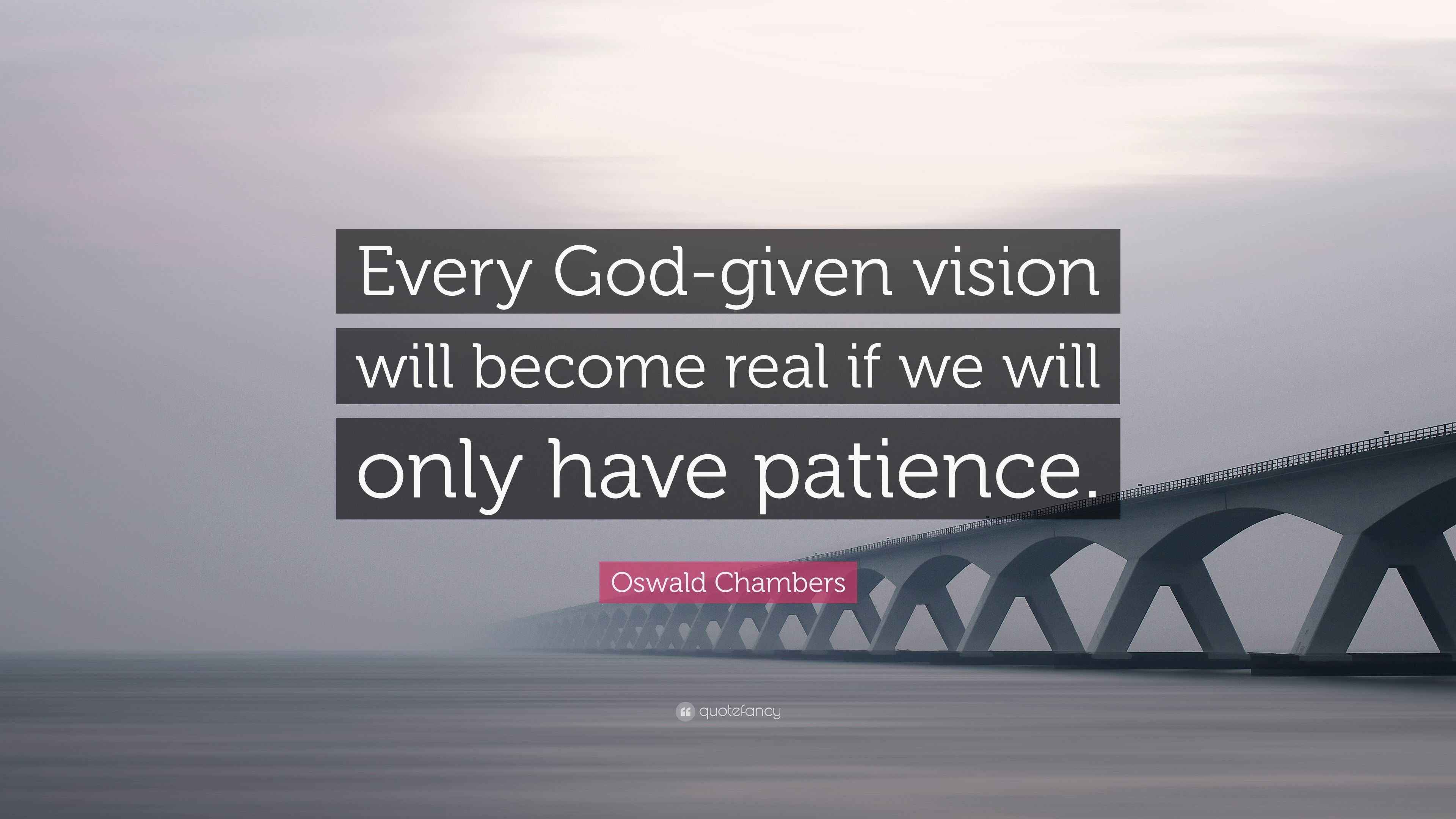 Oswald Chambers Quote: “Every God-given vision will become real if we ...