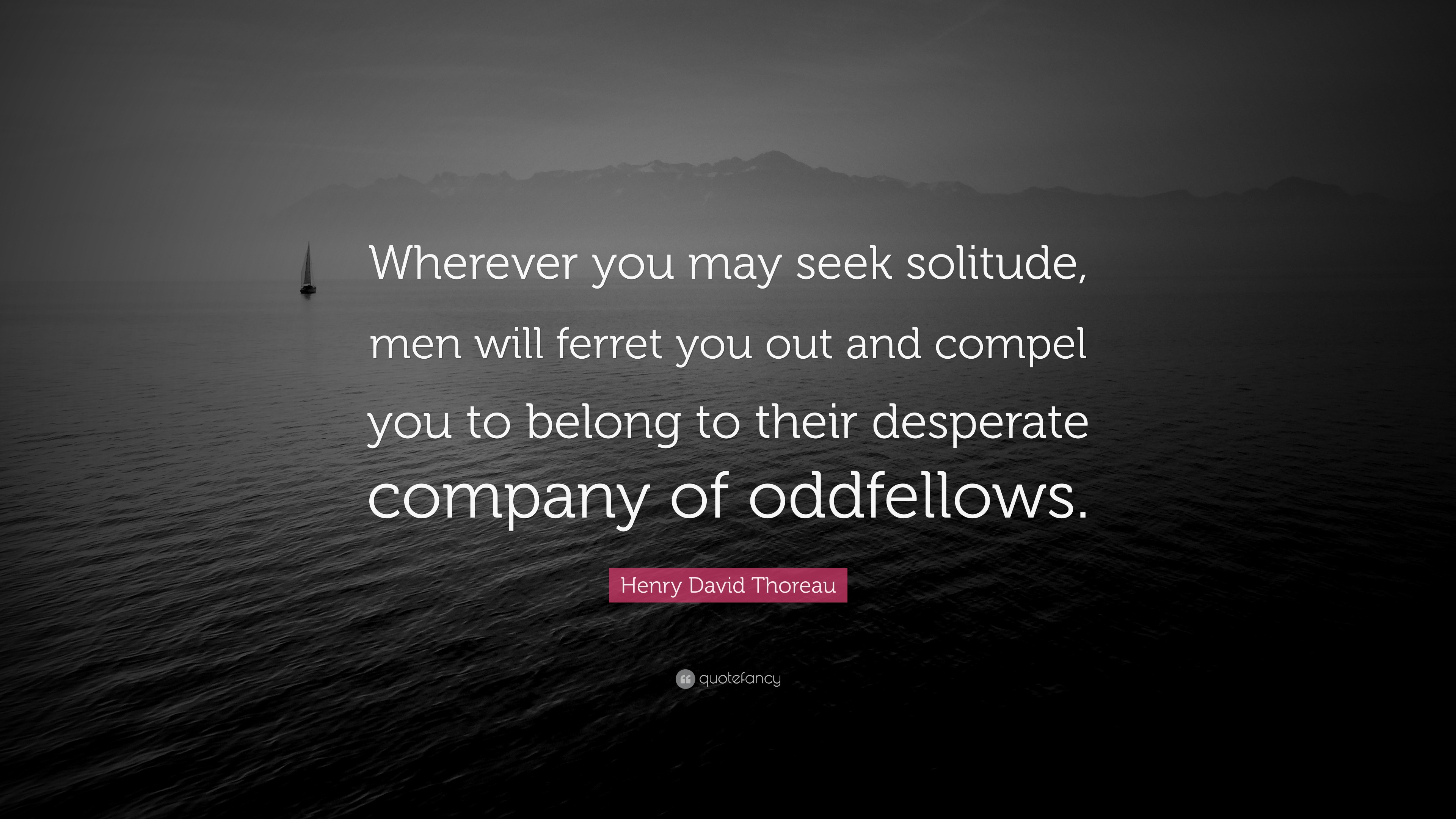 Henry David Thoreau Quote: “Wherever you may seek solitude, men will ...