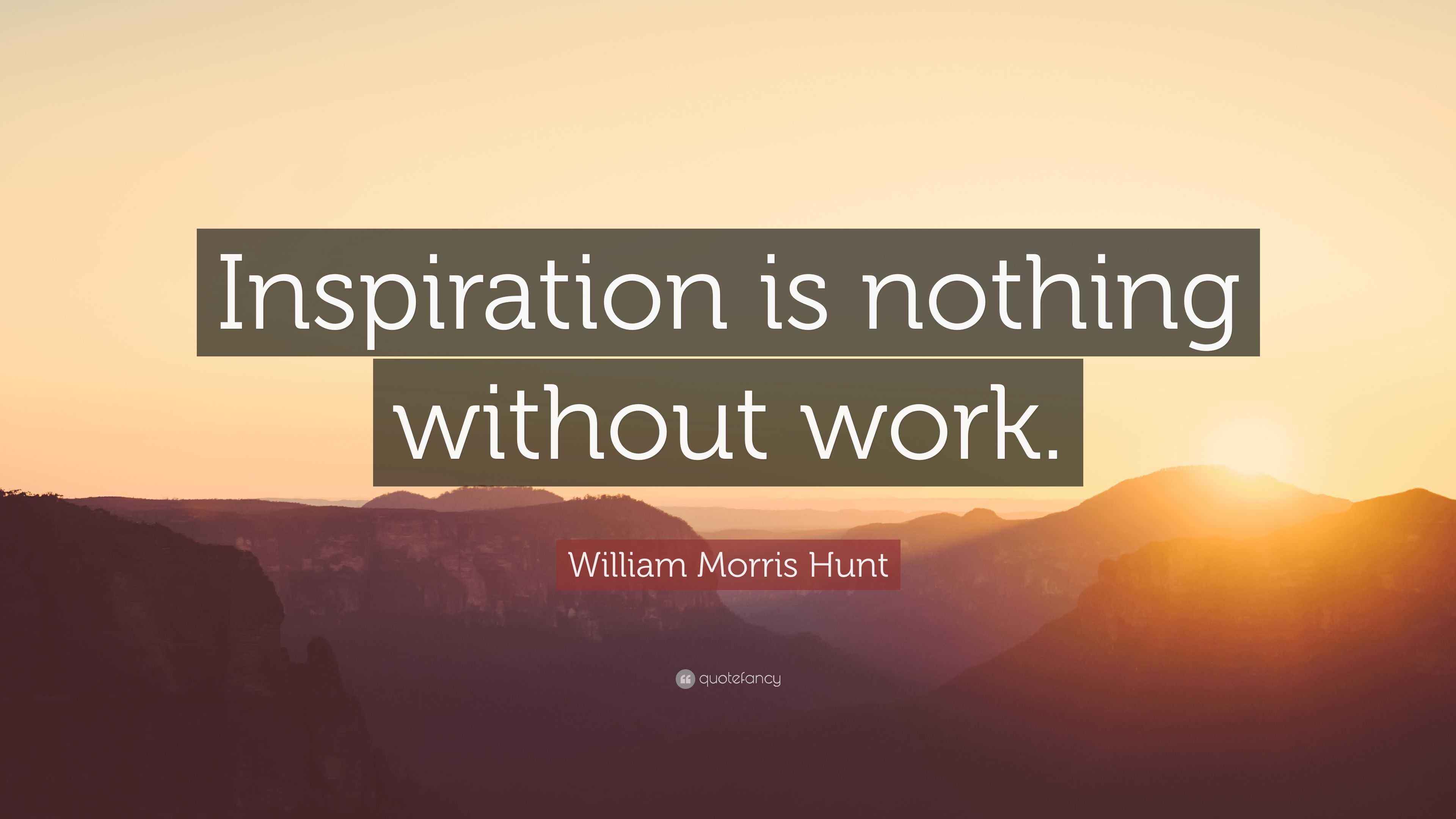 William Morris Hunt Quote: “Inspiration is nothing without work.”