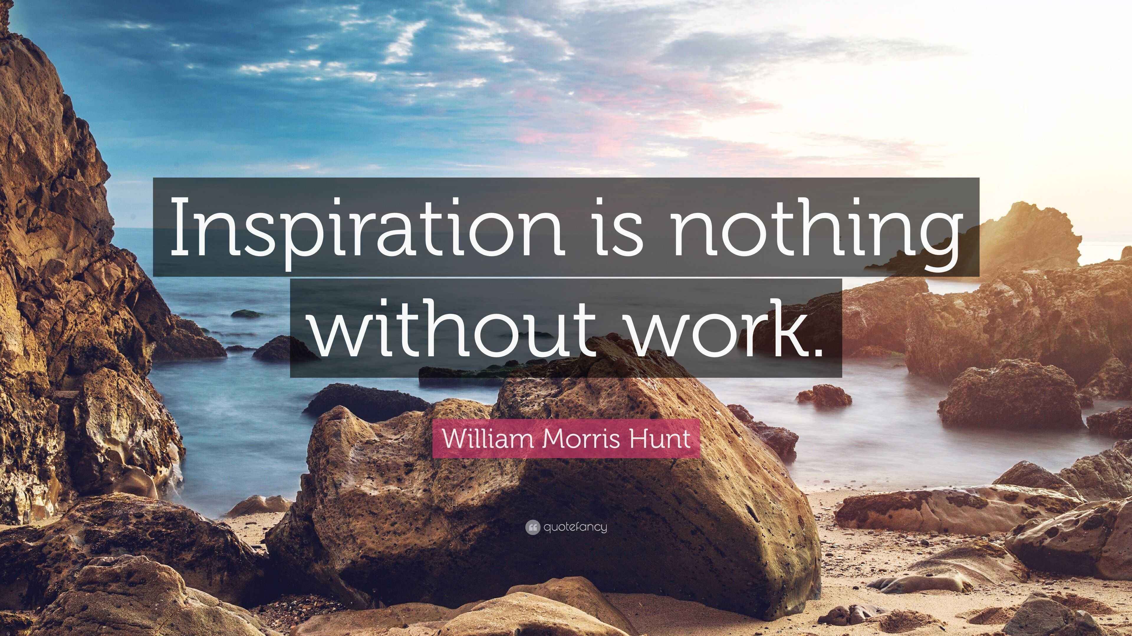 William Morris Hunt Quote: “Inspiration is nothing without work.”