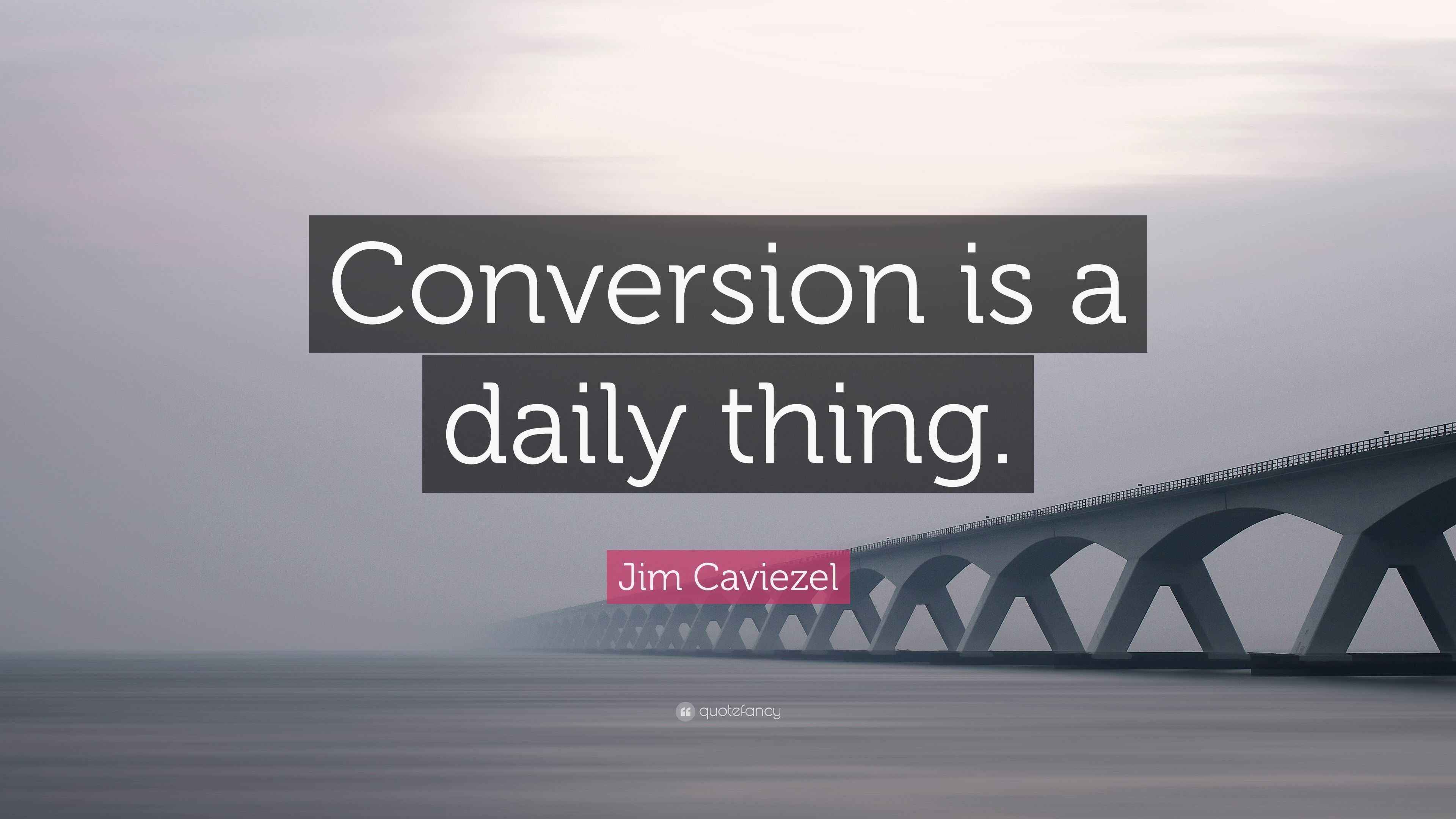 Jim Caviezel Quote: “Conversion is a daily thing.”
