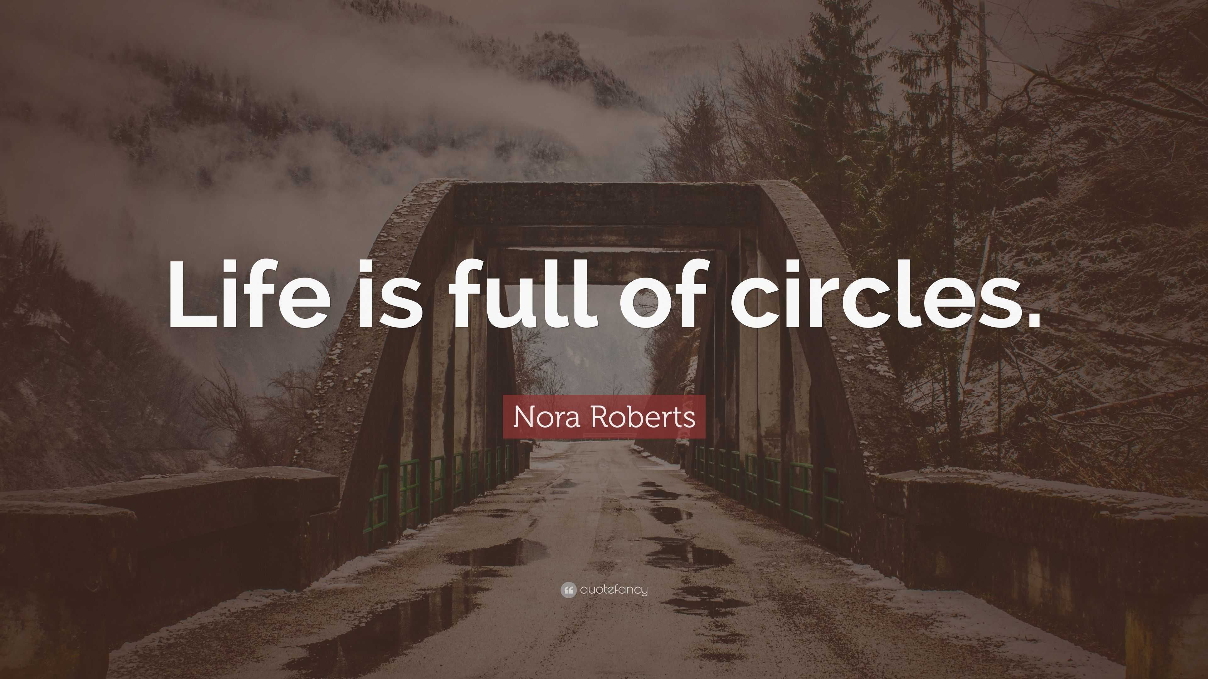 Nora Roberts Quote: “Life is full of circles.”
