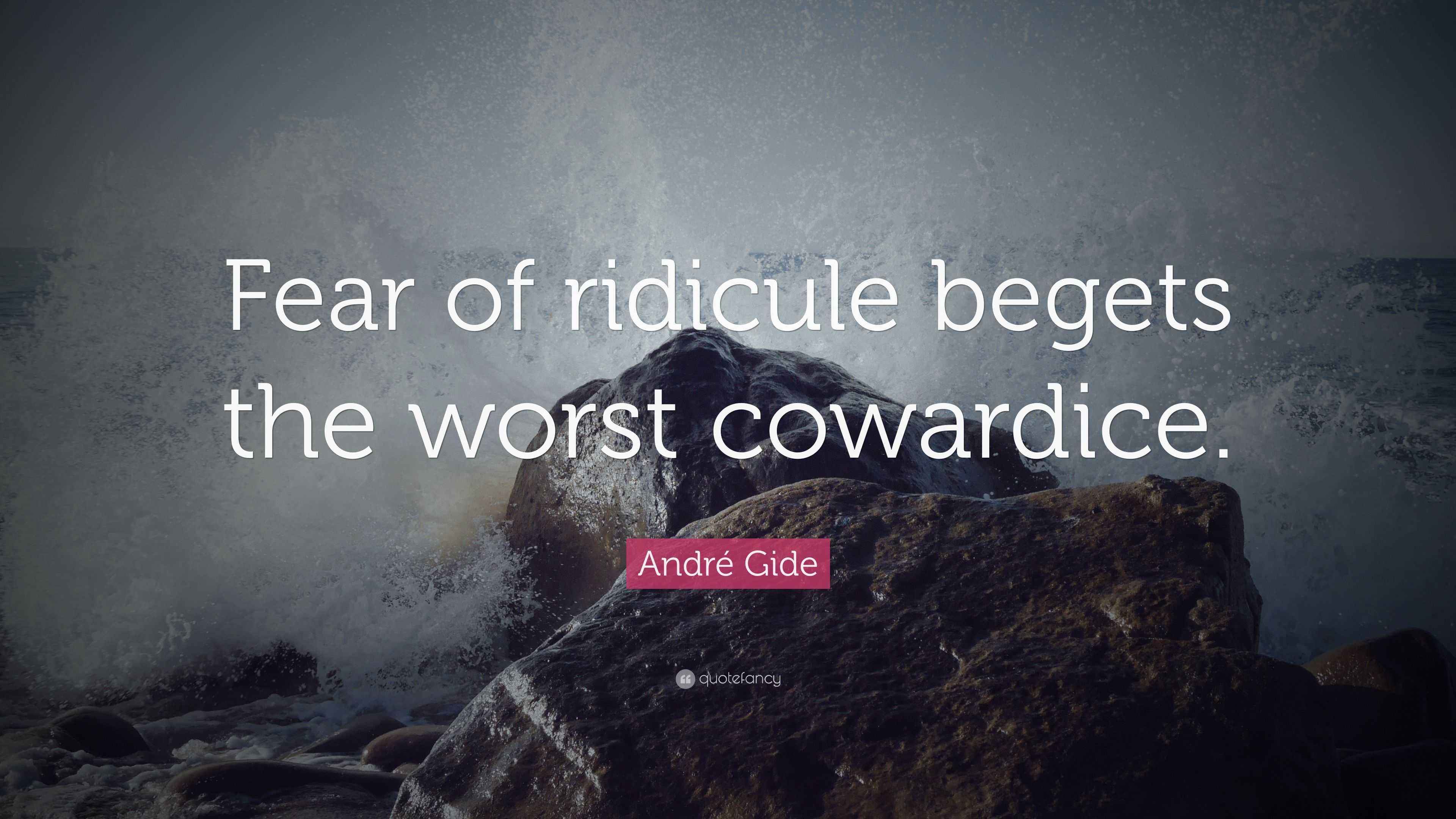 André Gide Quote: “Fear of ridicule begets the worst cowardice.”