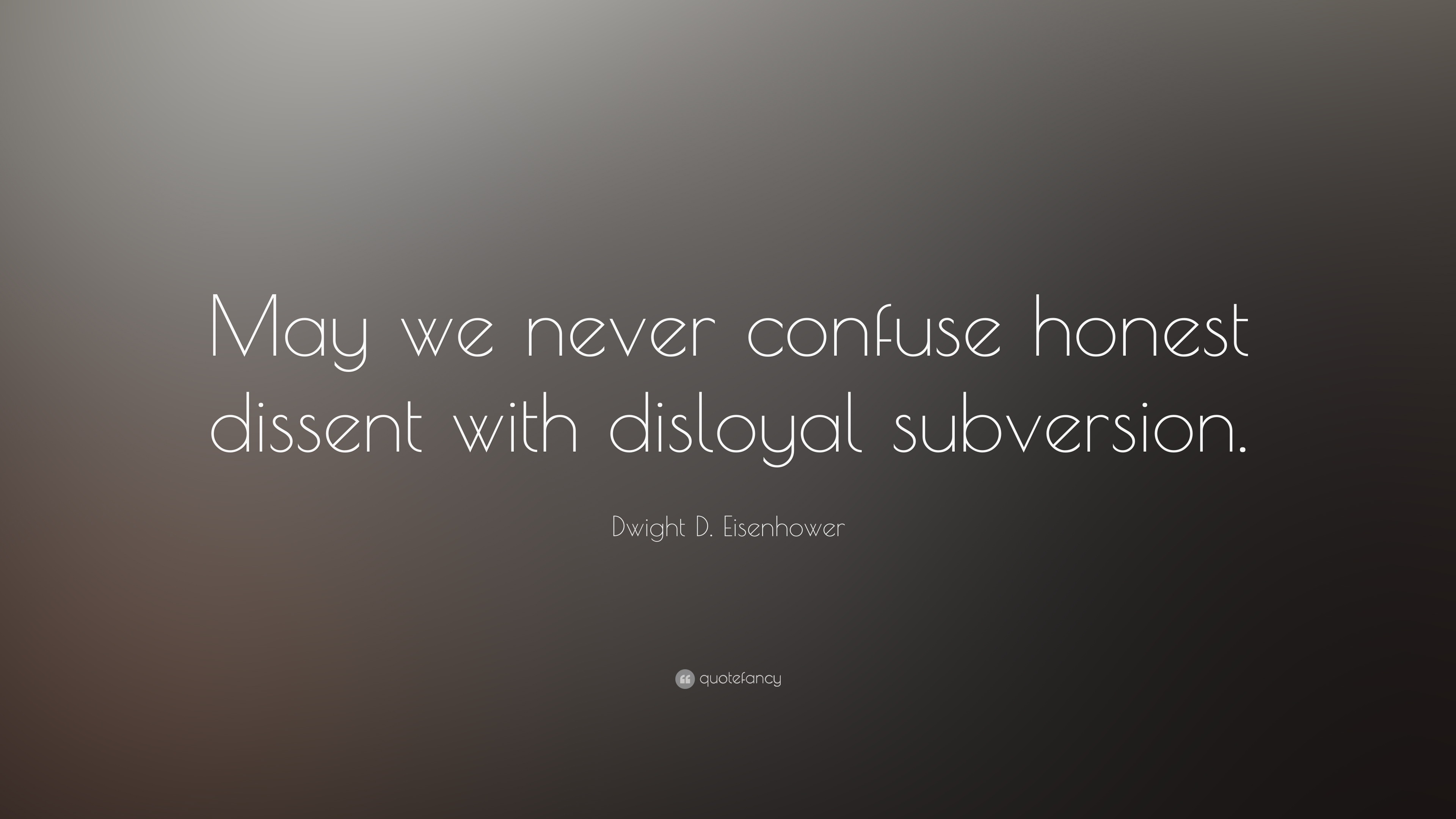 Dwight D. Eisenhower Quote: “May we never confuse honest dissent with ...
