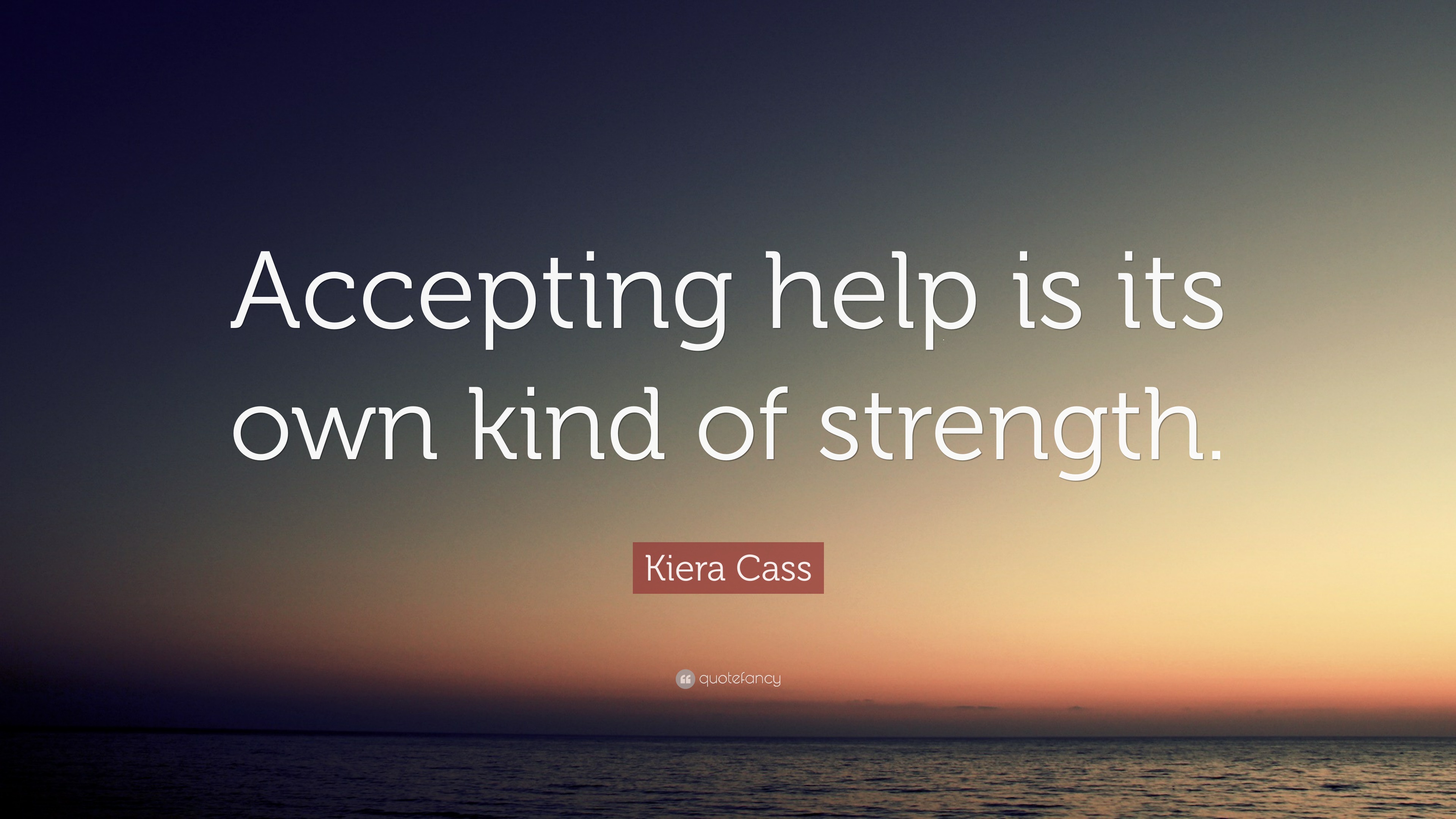 Kiera Cass Quote: “Accepting help is its own kind of strength.”