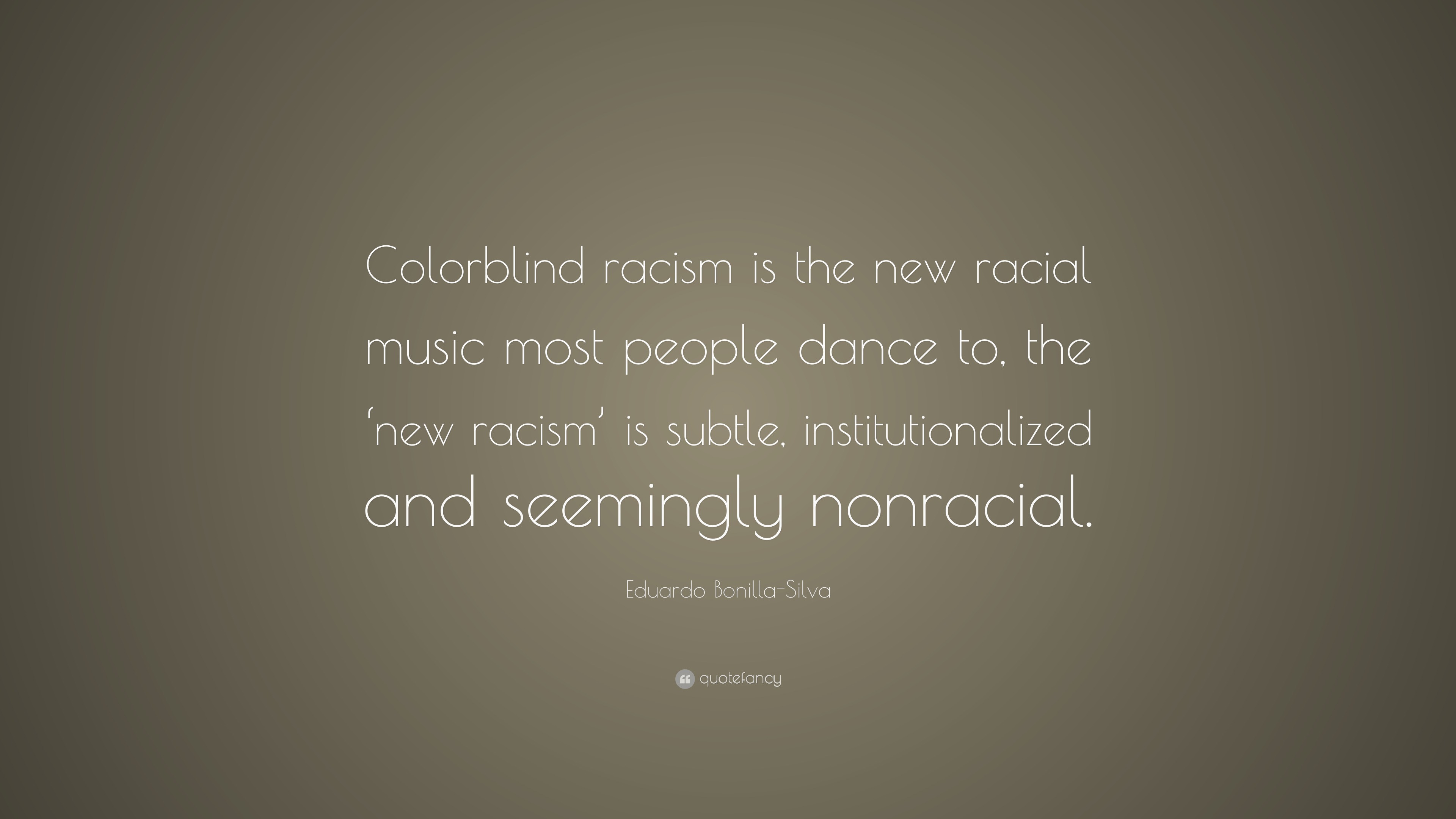 Eduardo Bonilla-Silva Quote: “Colorblind racism is the new racial music ...