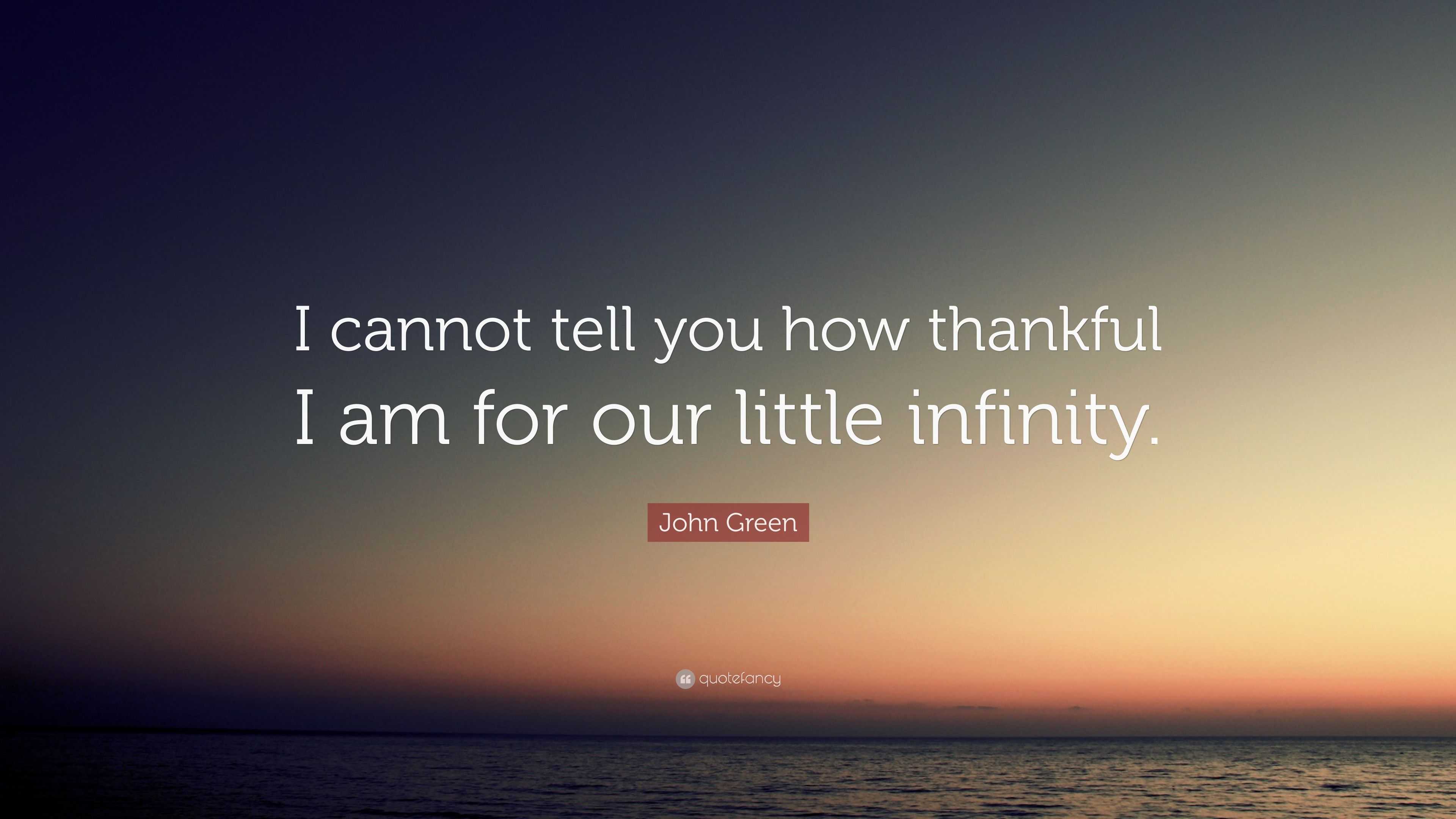 John Green Quote: “I cannot tell you how thankful I am for our little ...