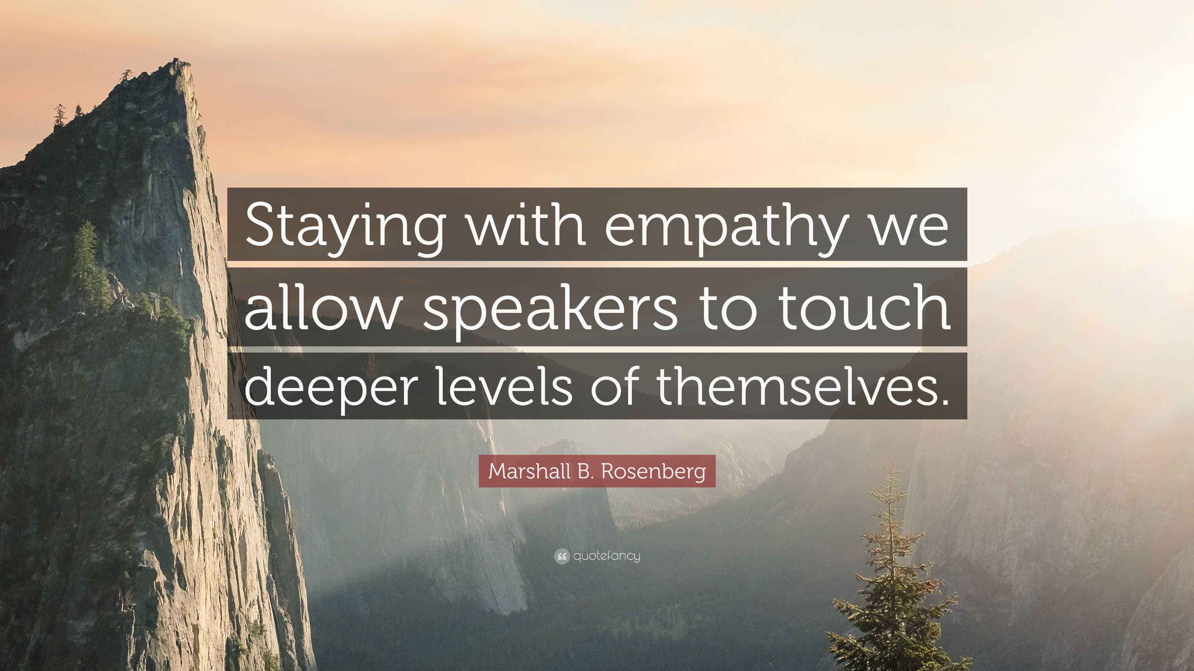 Marshall B. Rosenberg Quote: “Staying with empathy we allow speakers to ...