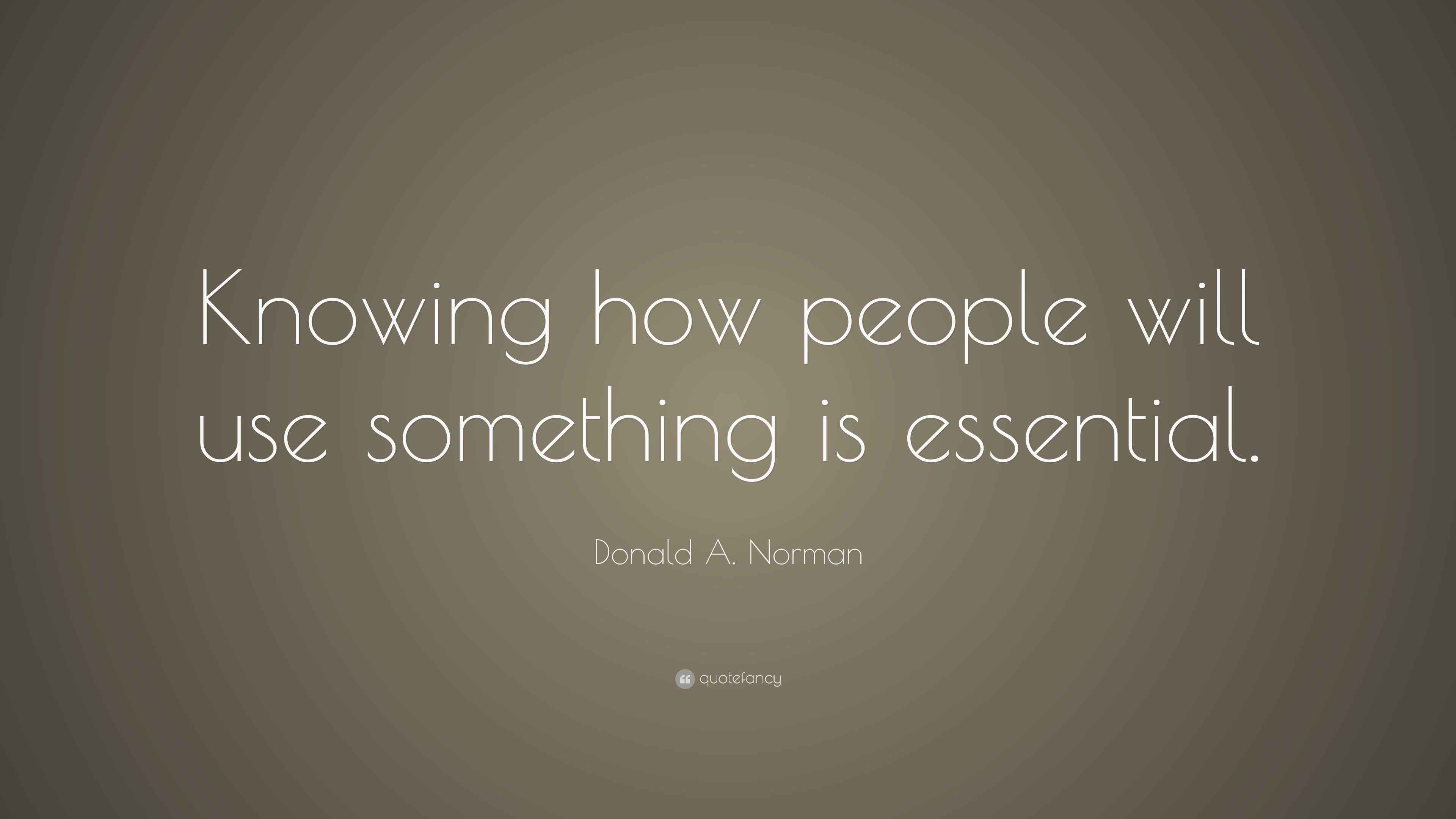 Donald A. Norman Quote: “Knowing how people will use something is ...