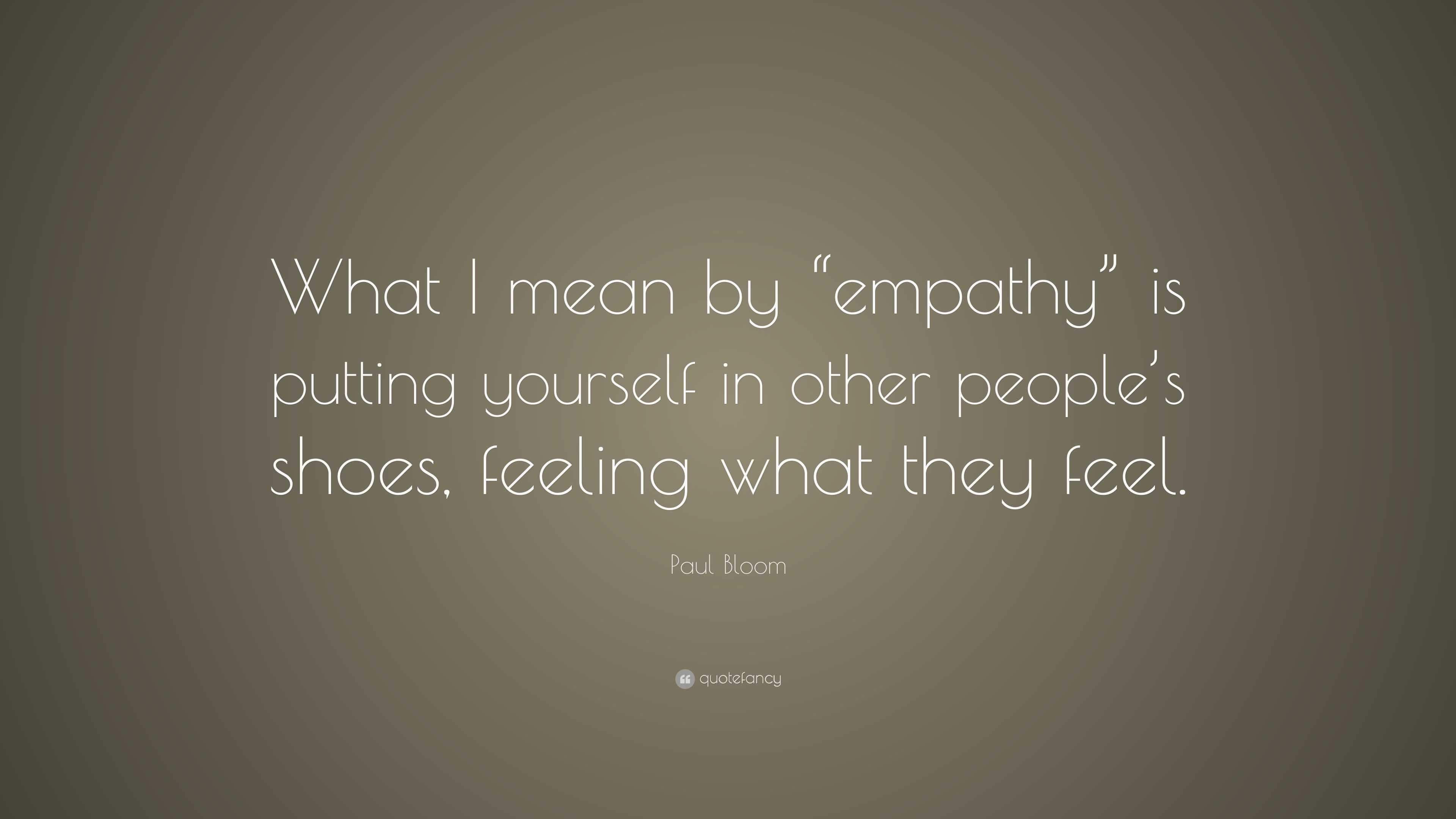 Paul Bloom Quote: “What I mean by “empathy” is putting yourself in ...