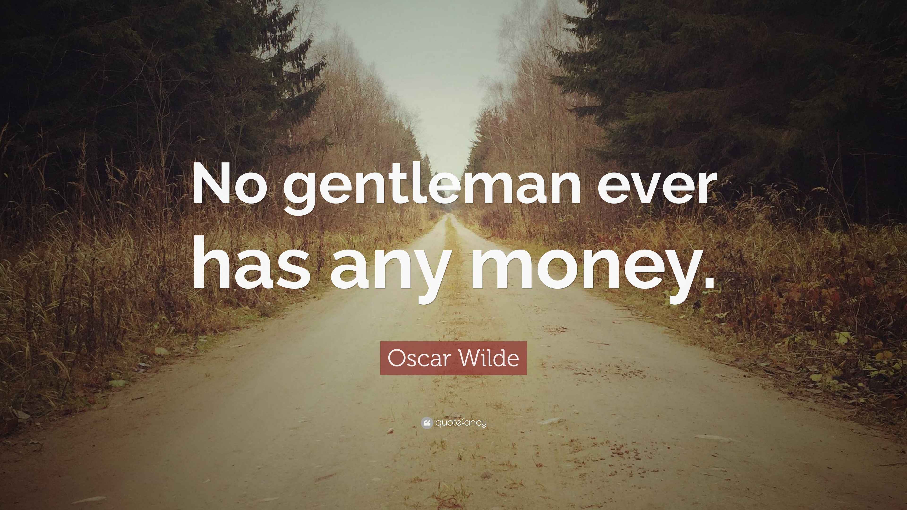 Oscar Wilde Quote: “No gentleman ever has any money.”