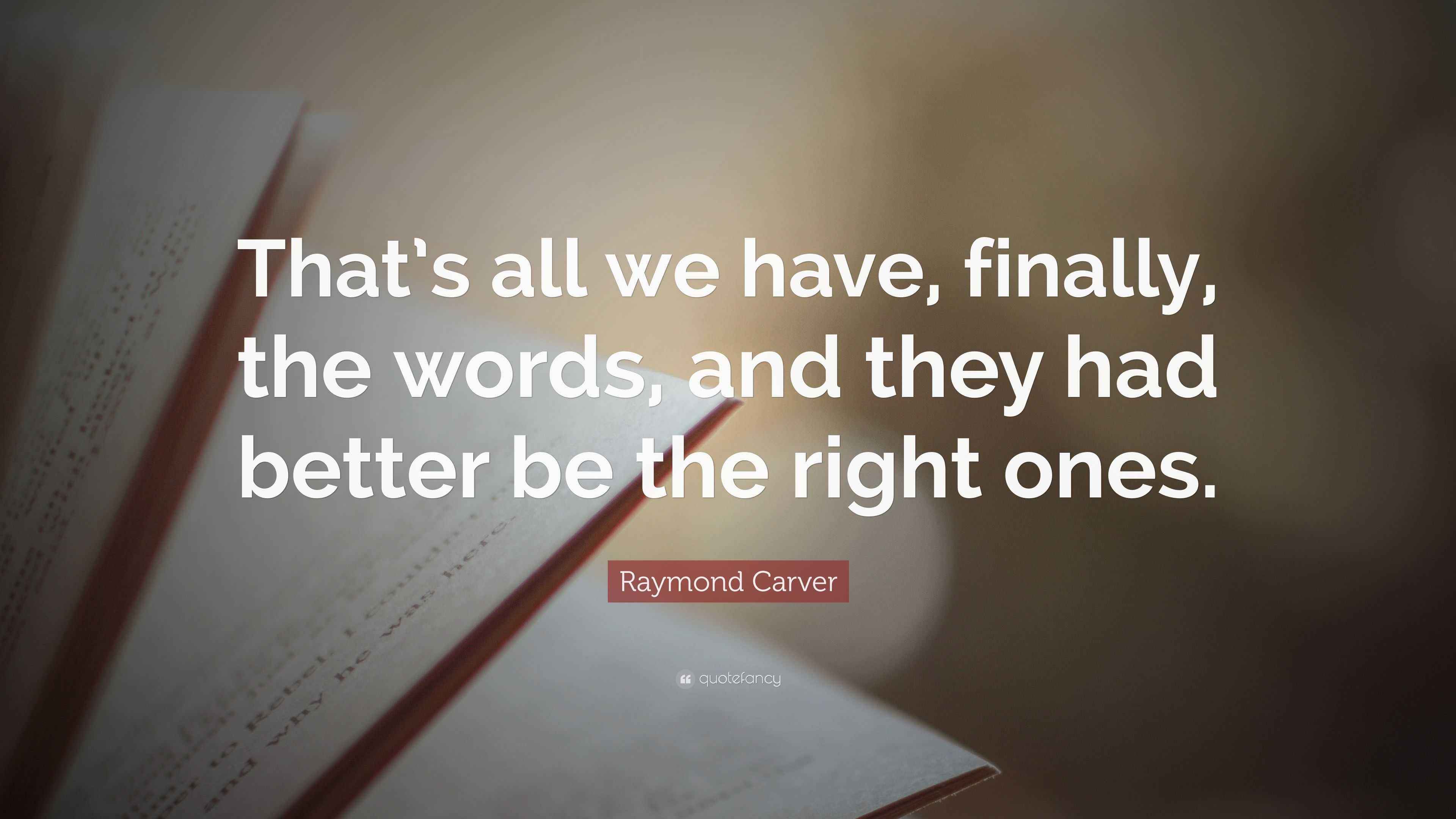 Raymond Carver Quote: “That’s all we have, finally, the words, and they ...