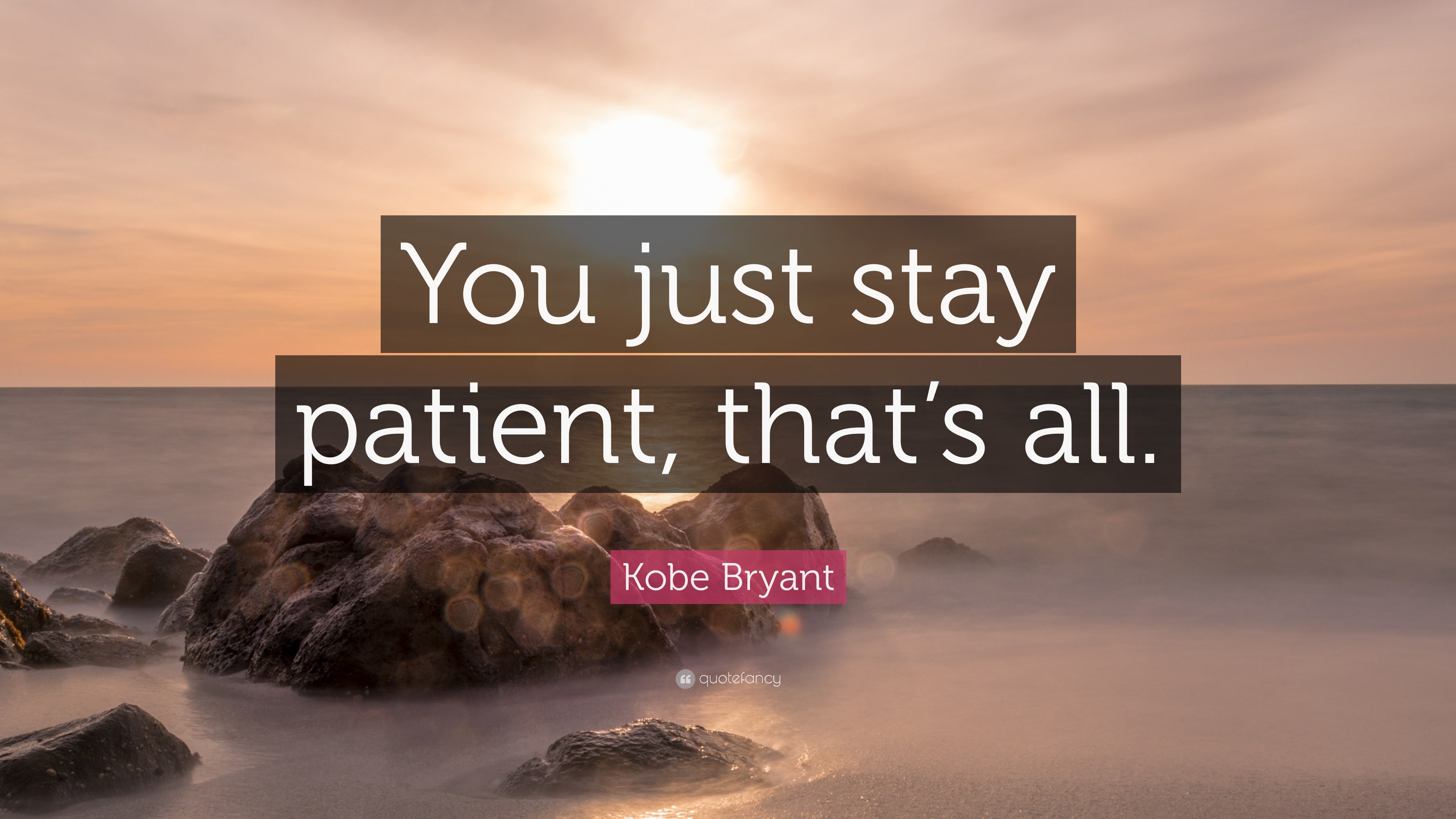 Kobe Bryant Quote: “You just stay patient, that’s all.”