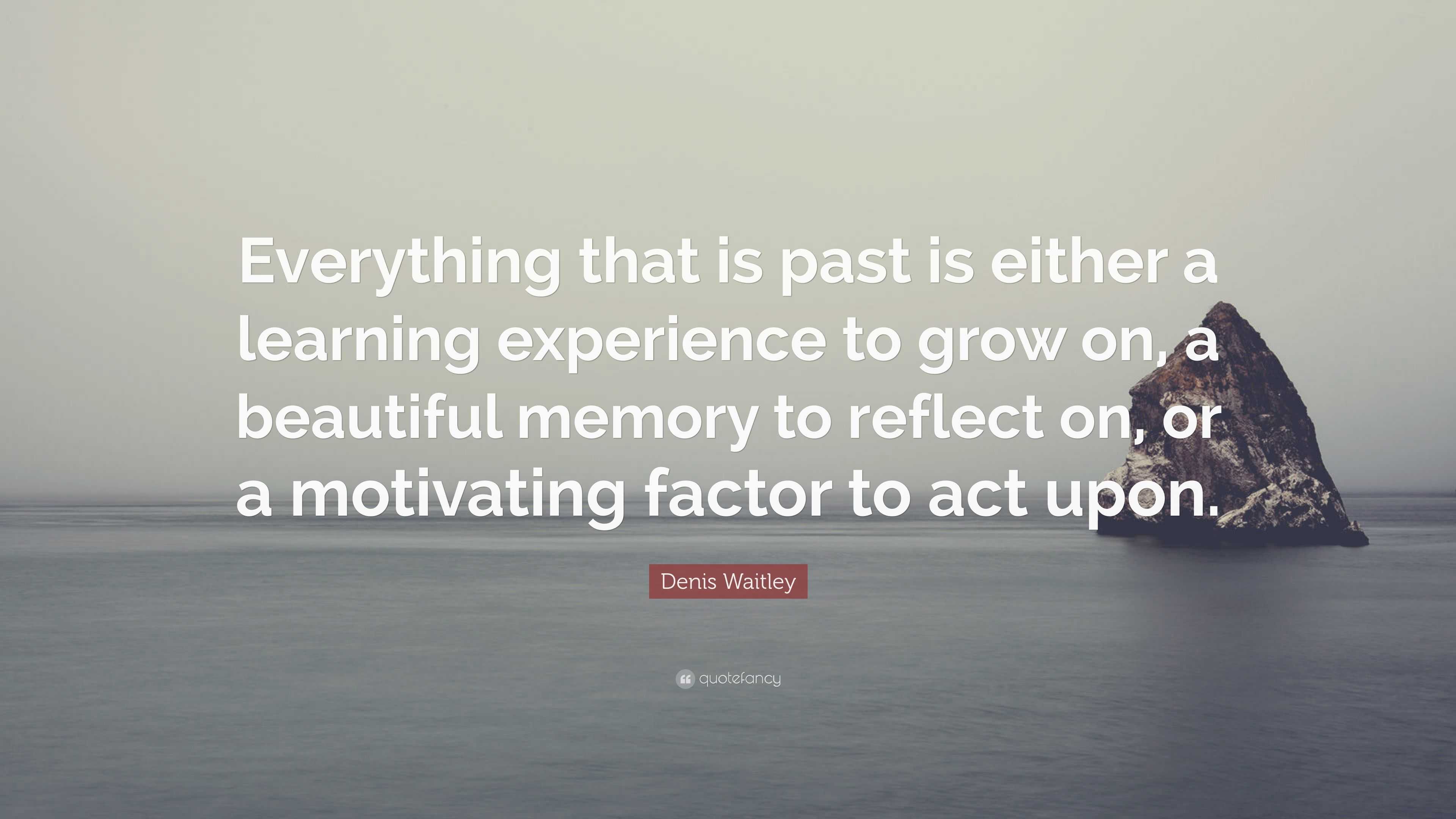Denis Waitley Quote: “Everything that is past is either a learning ...