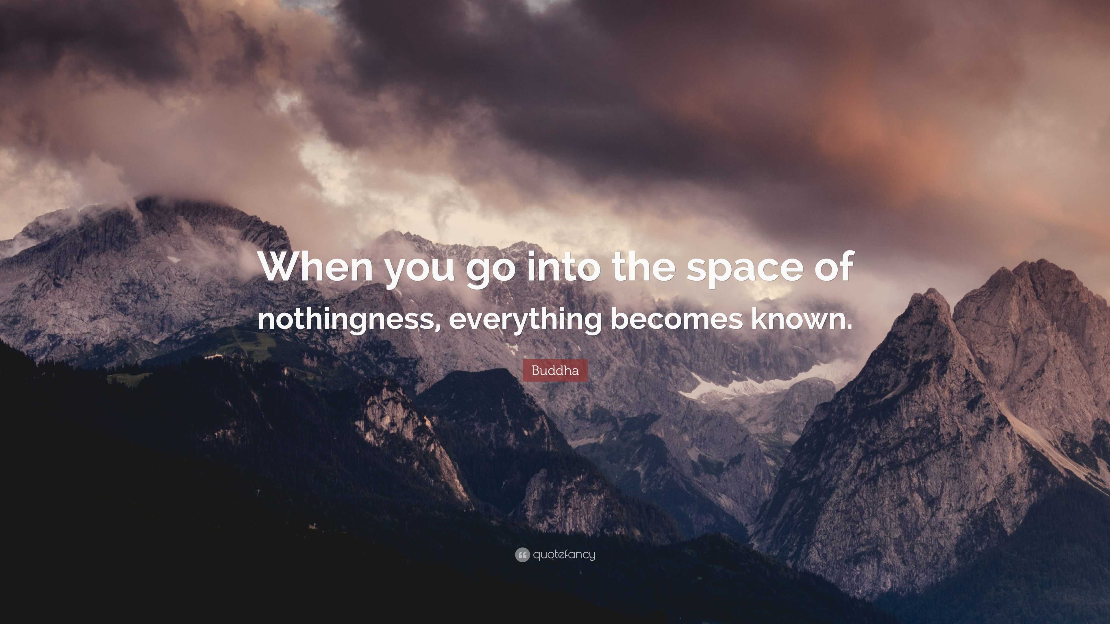 Buddha Quote: “When you go into the space of nothingness, everything ...
