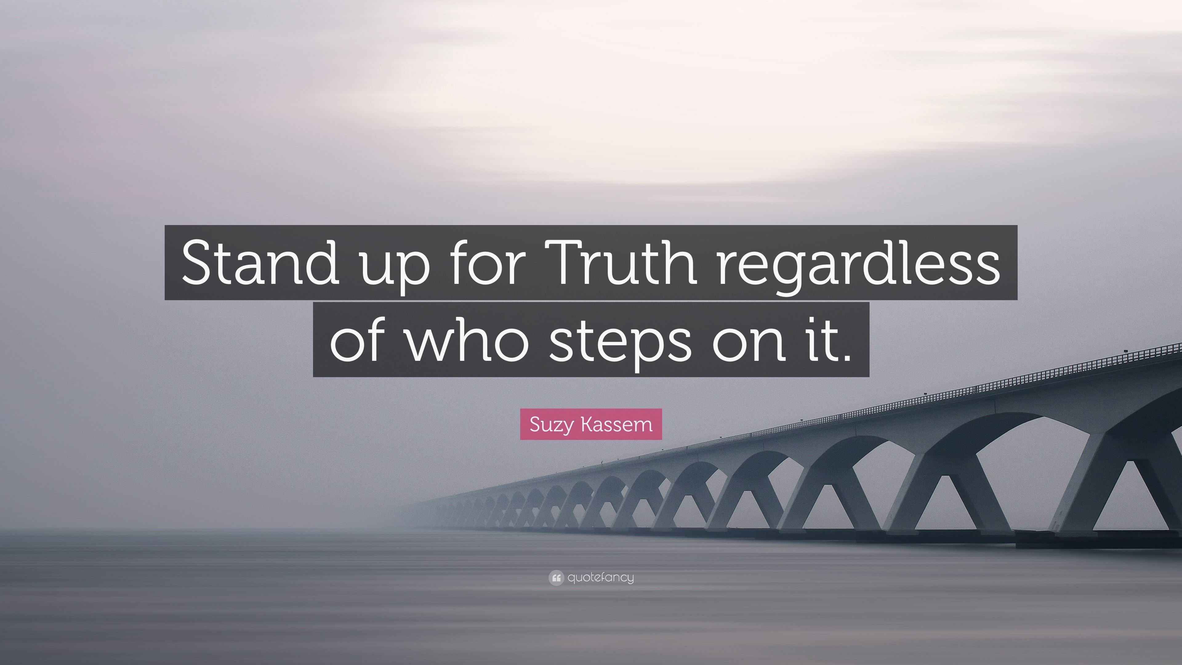 Suzy Kassem Quote: “Stand up for Truth regardless of who steps on it.”
