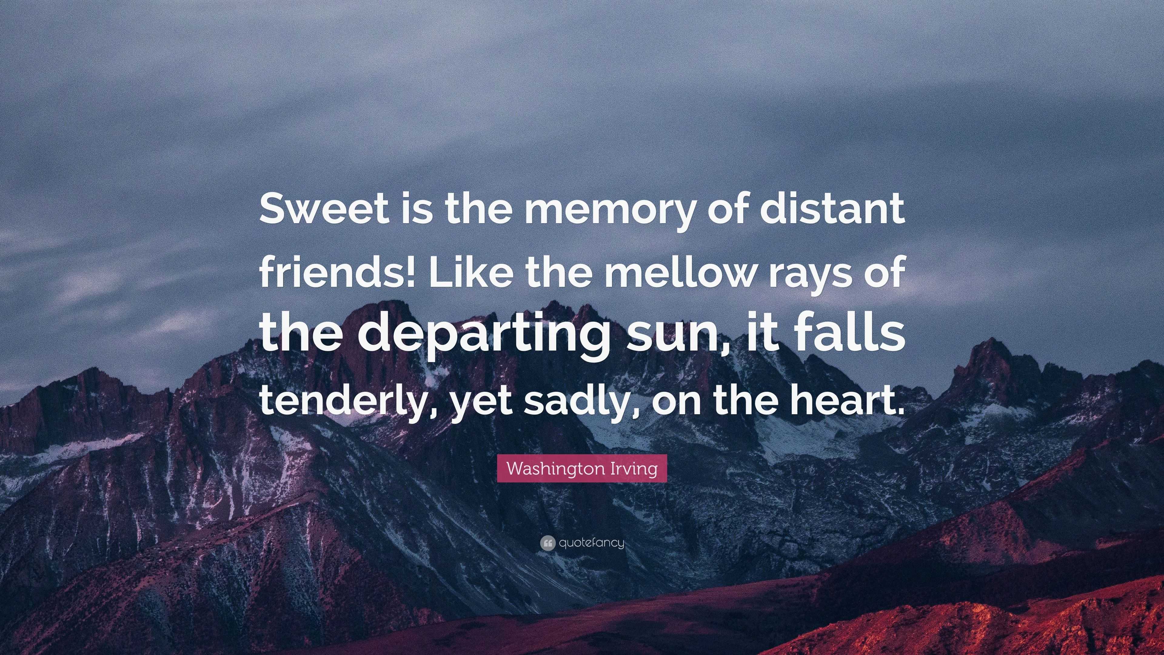 Washington Irving Quote: “Sweet is the memory of distant friends! Like ...