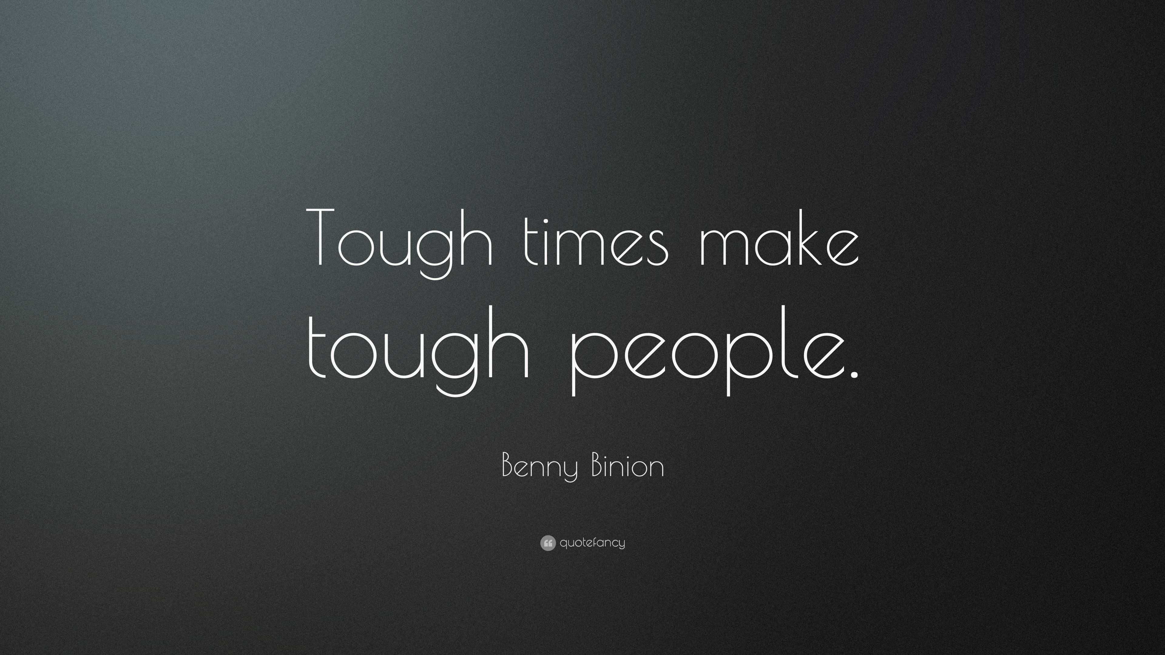 Benny Binion Quote: “Tough times make tough people.”