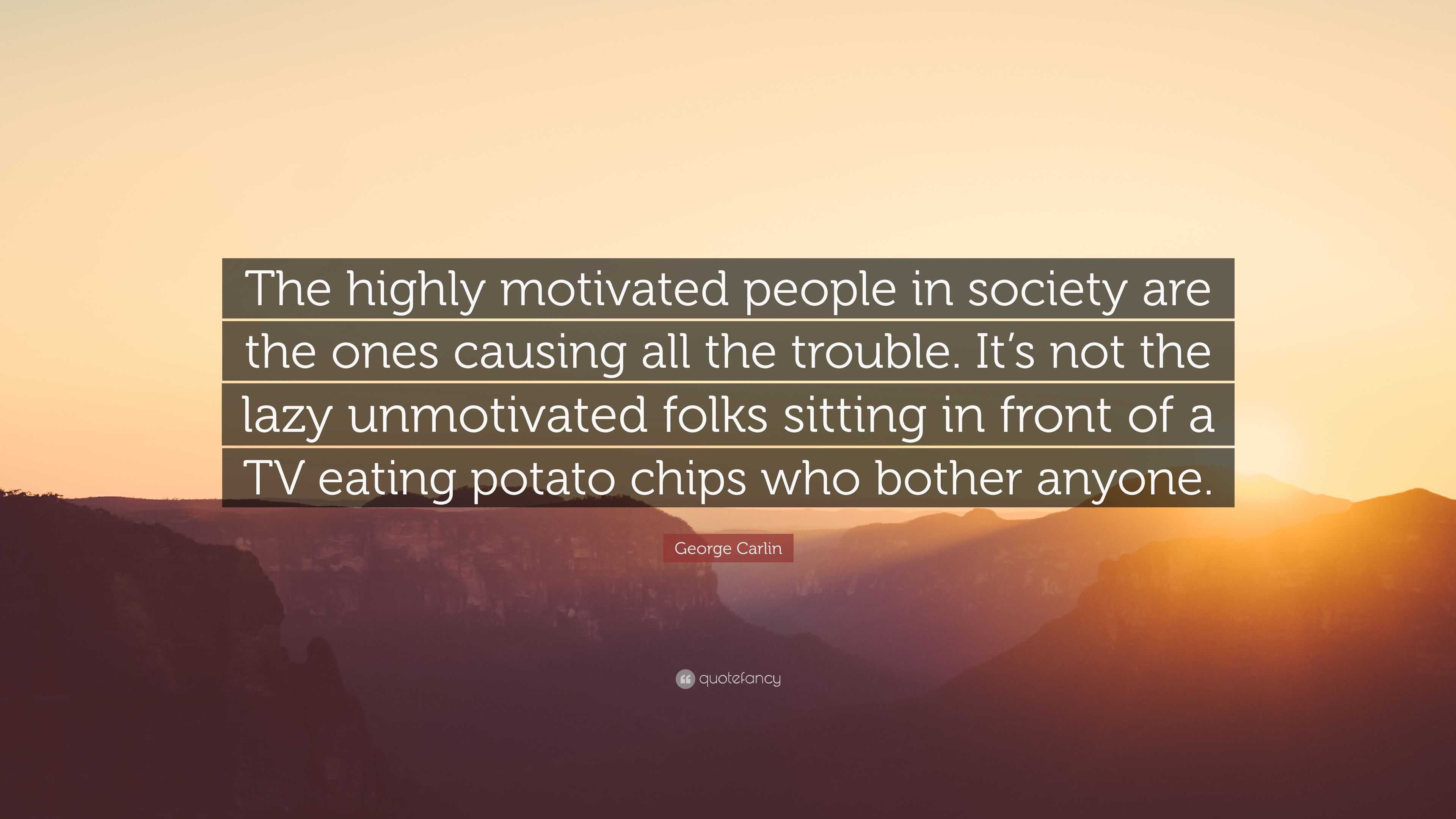George Carlin Quote: “The highly motivated people in society are the ...