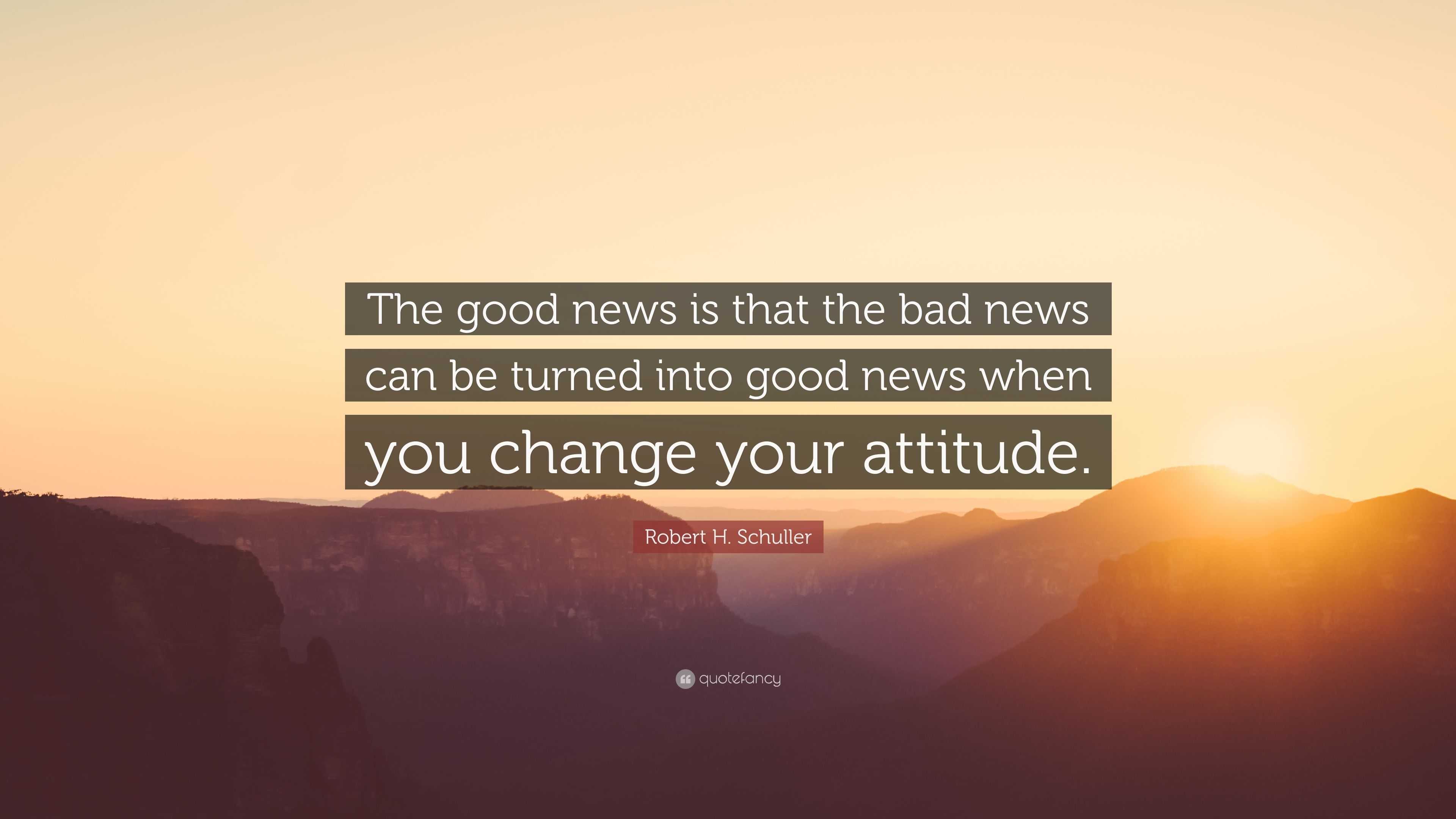 Robert H. Schuller Quote: “The good news is that the bad news can be ...