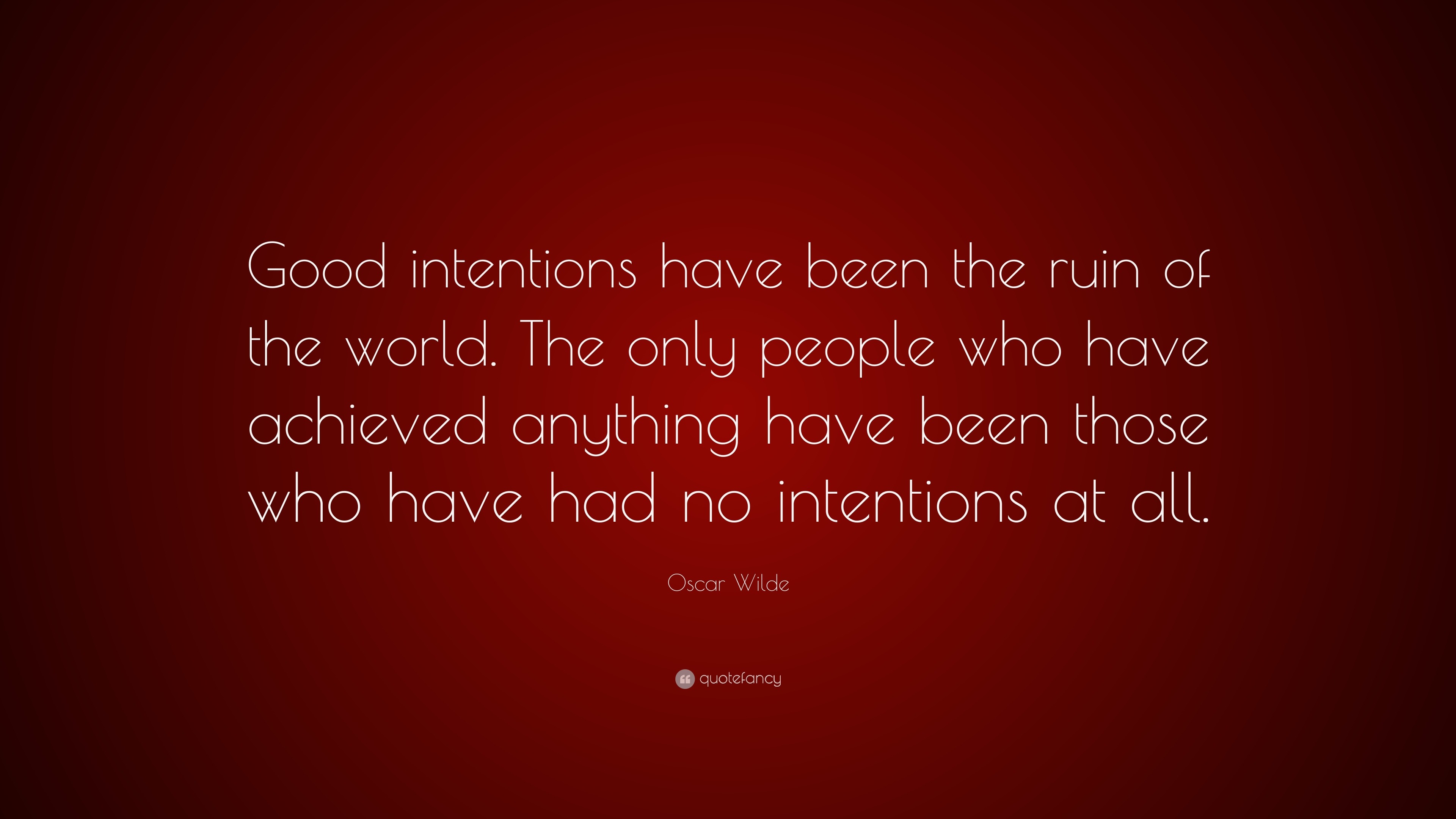 Oscar Wilde Quote: “Good intentions have been the ruin of the world ...
