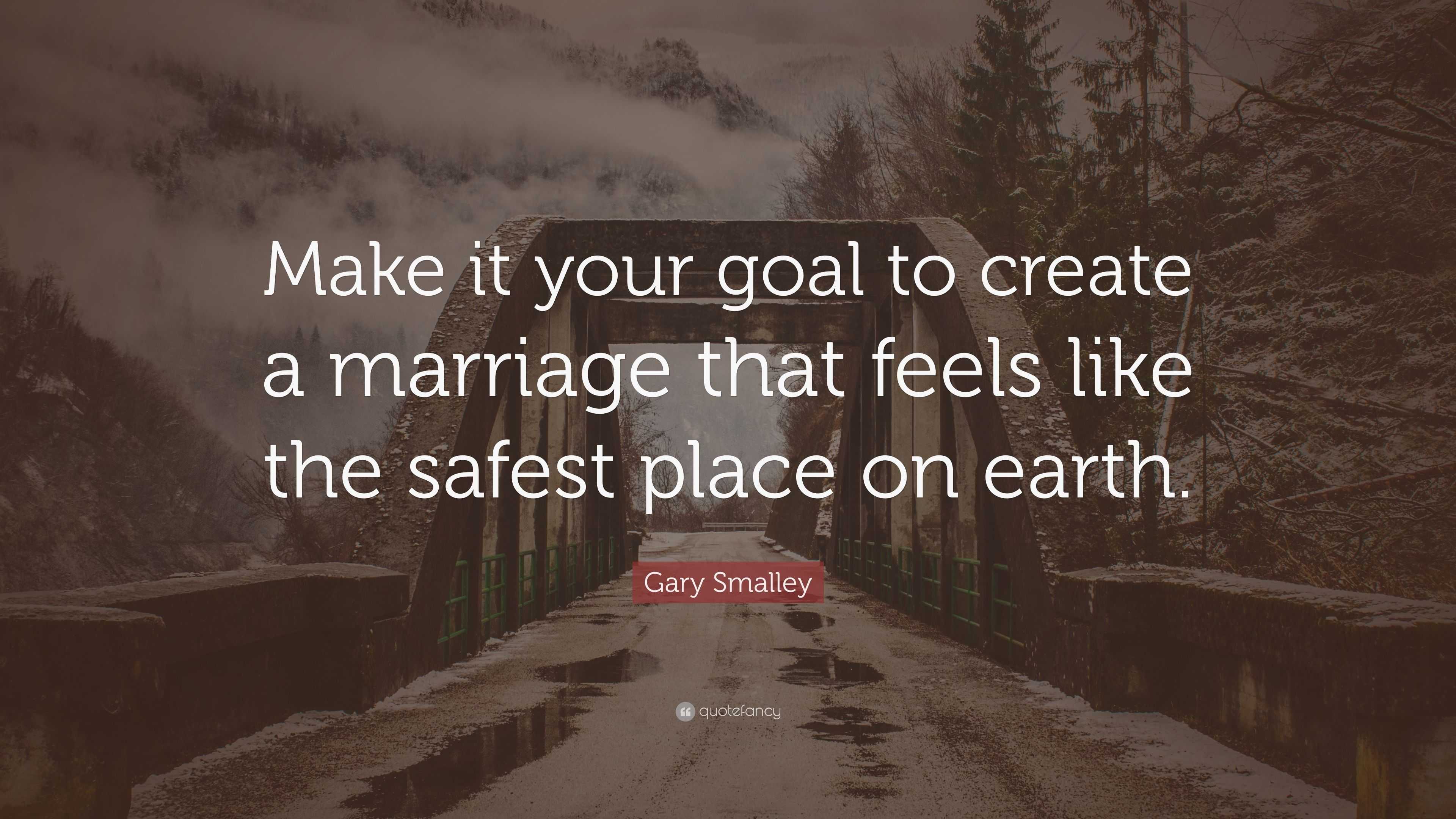 Gary Smalley Quote: “Make it your goal to create a marriage that feels ...