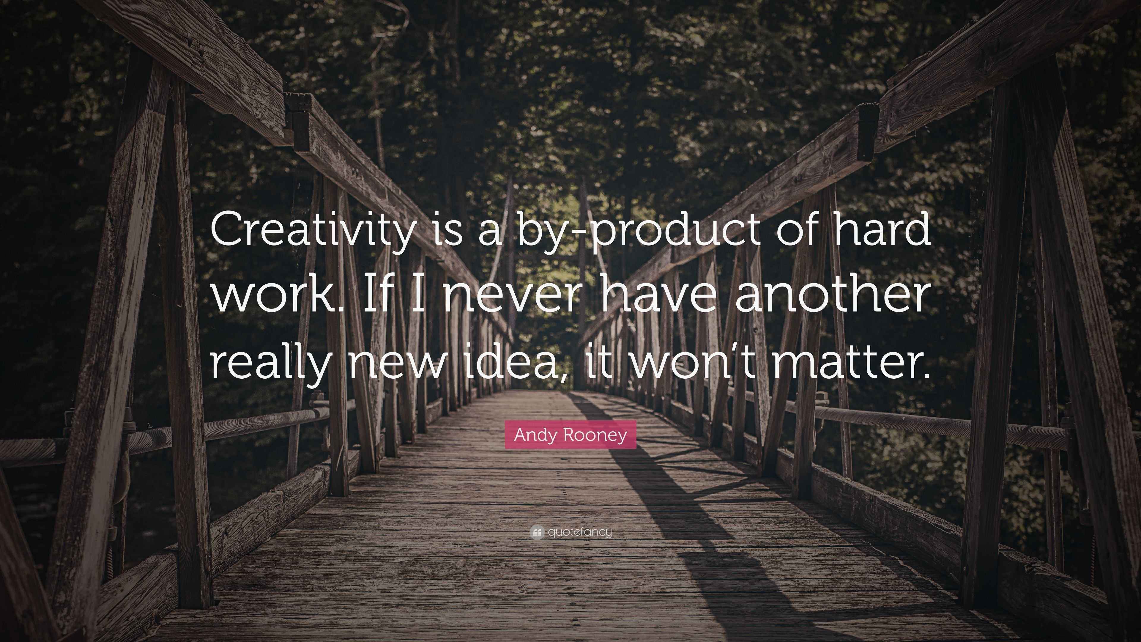 Andy Rooney Quote: “Creativity is a by-product of hard work. If I never ...