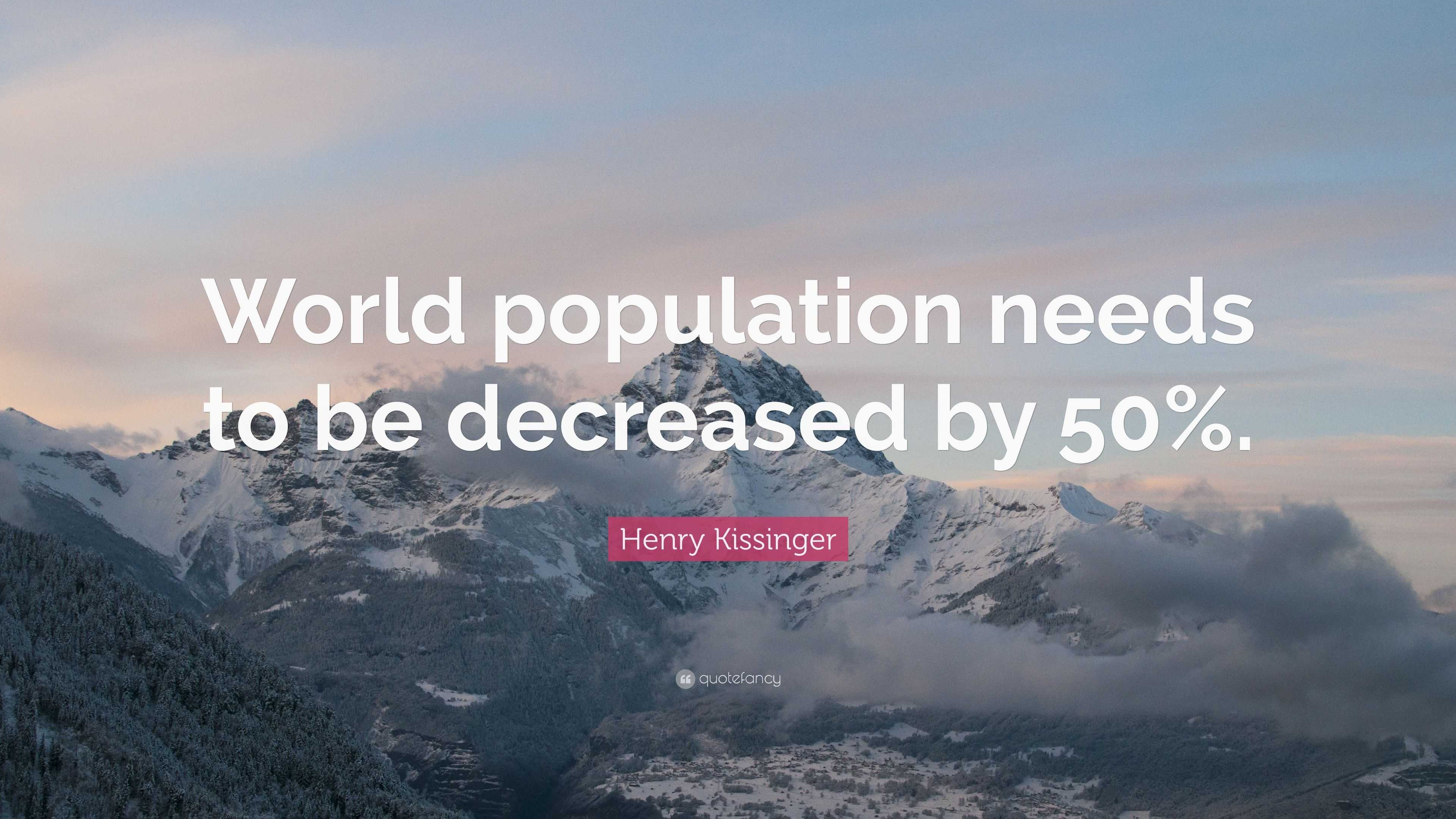 Henry Kissinger Quote: “World population needs to be decreased by 50%.”