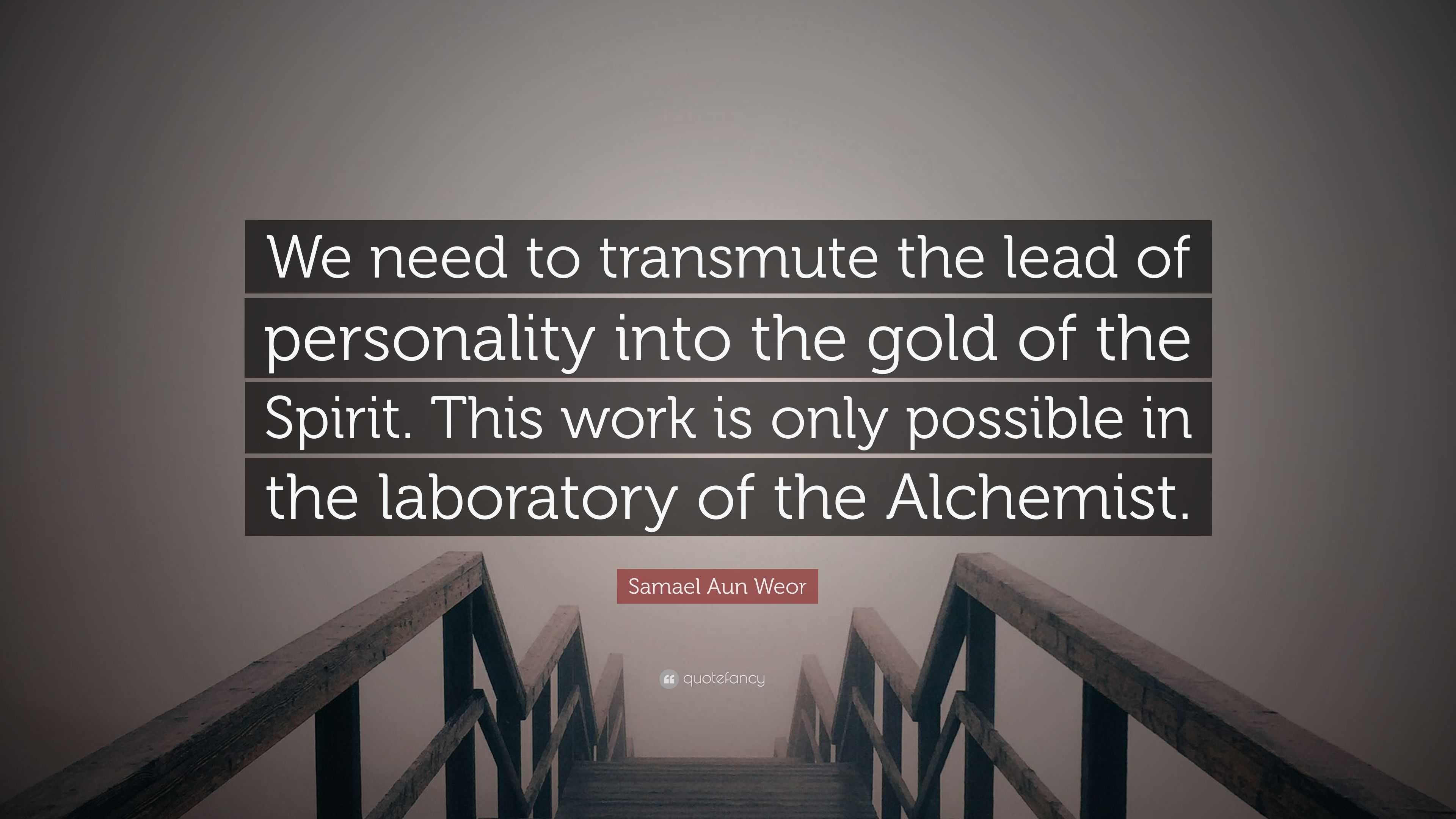 Samael Aun Weor Quote: “We need to transmute the lead of personality ...