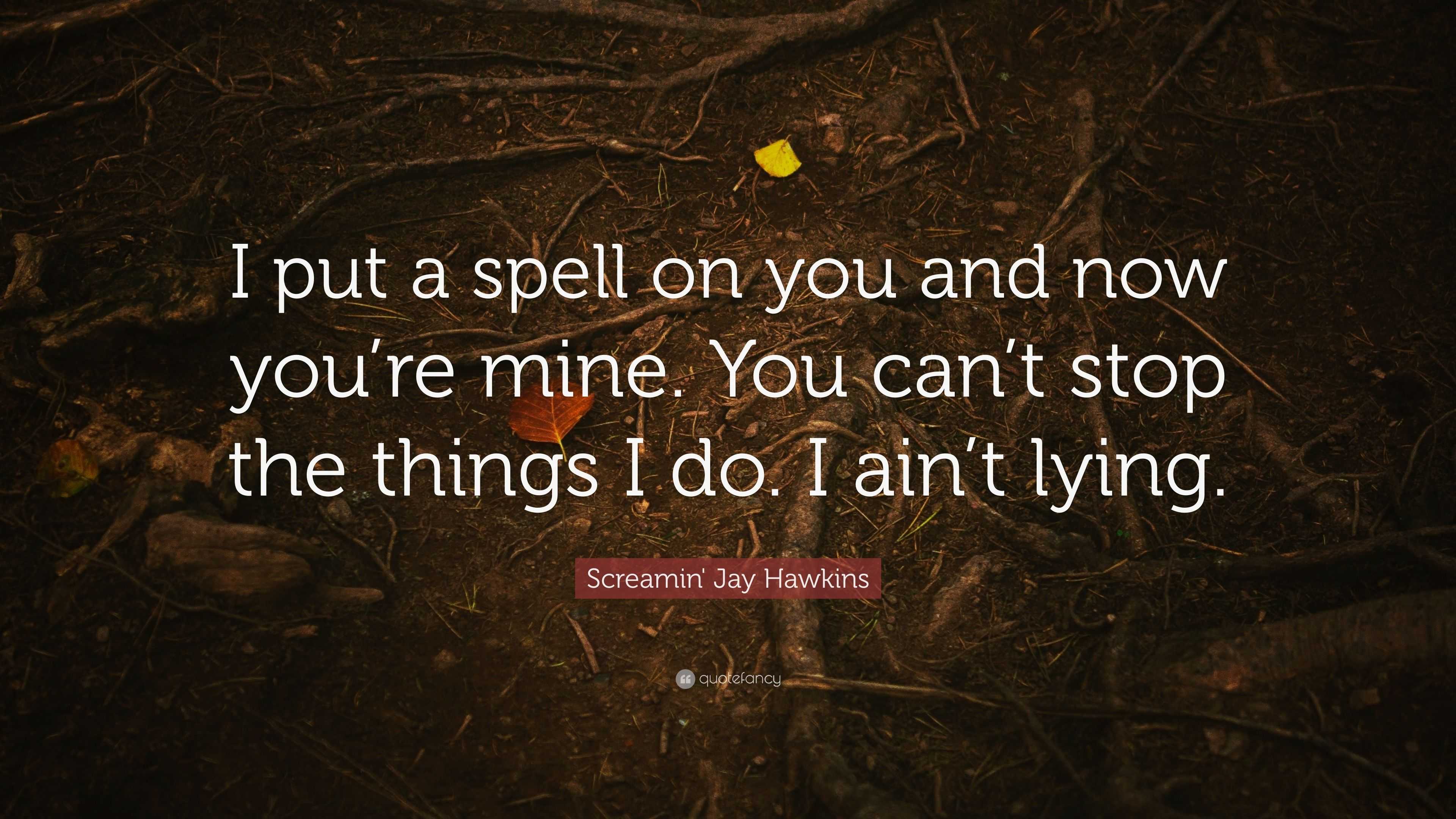 Screamin' Jay Hawkins Quote: “I put a spell on you and now you’re mine ...