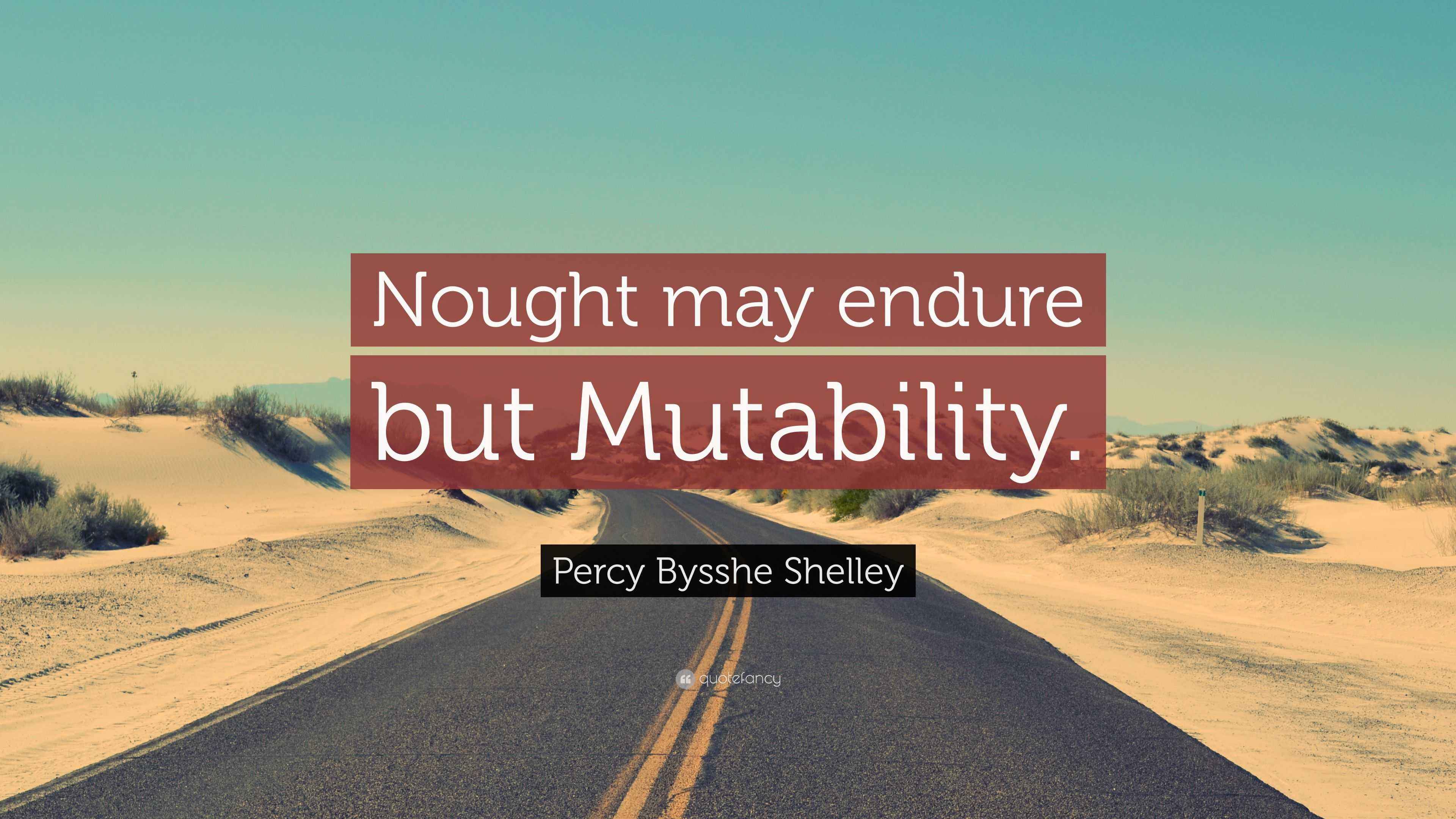 Percy Bysshe Shelley Quote: “Nought may endure but Mutability.”