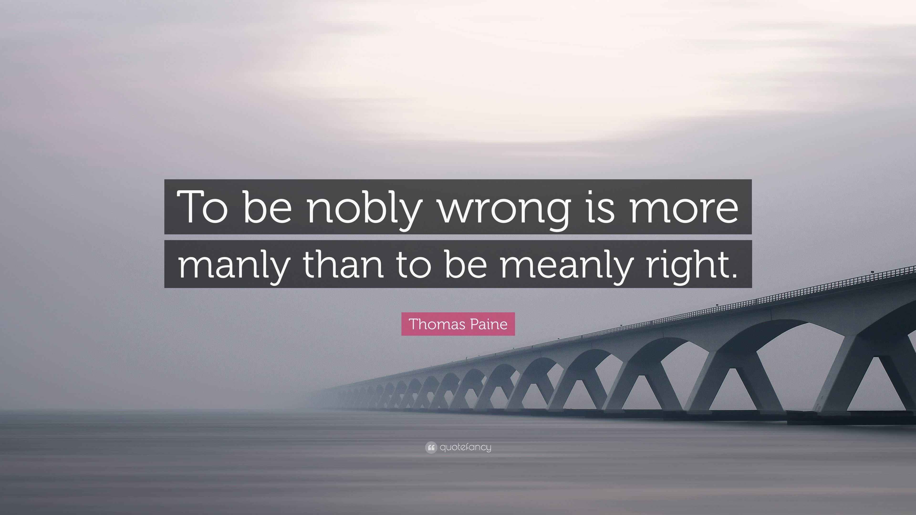 Thomas Paine Quote: “To be nobly wrong is more manly than to be meanly ...