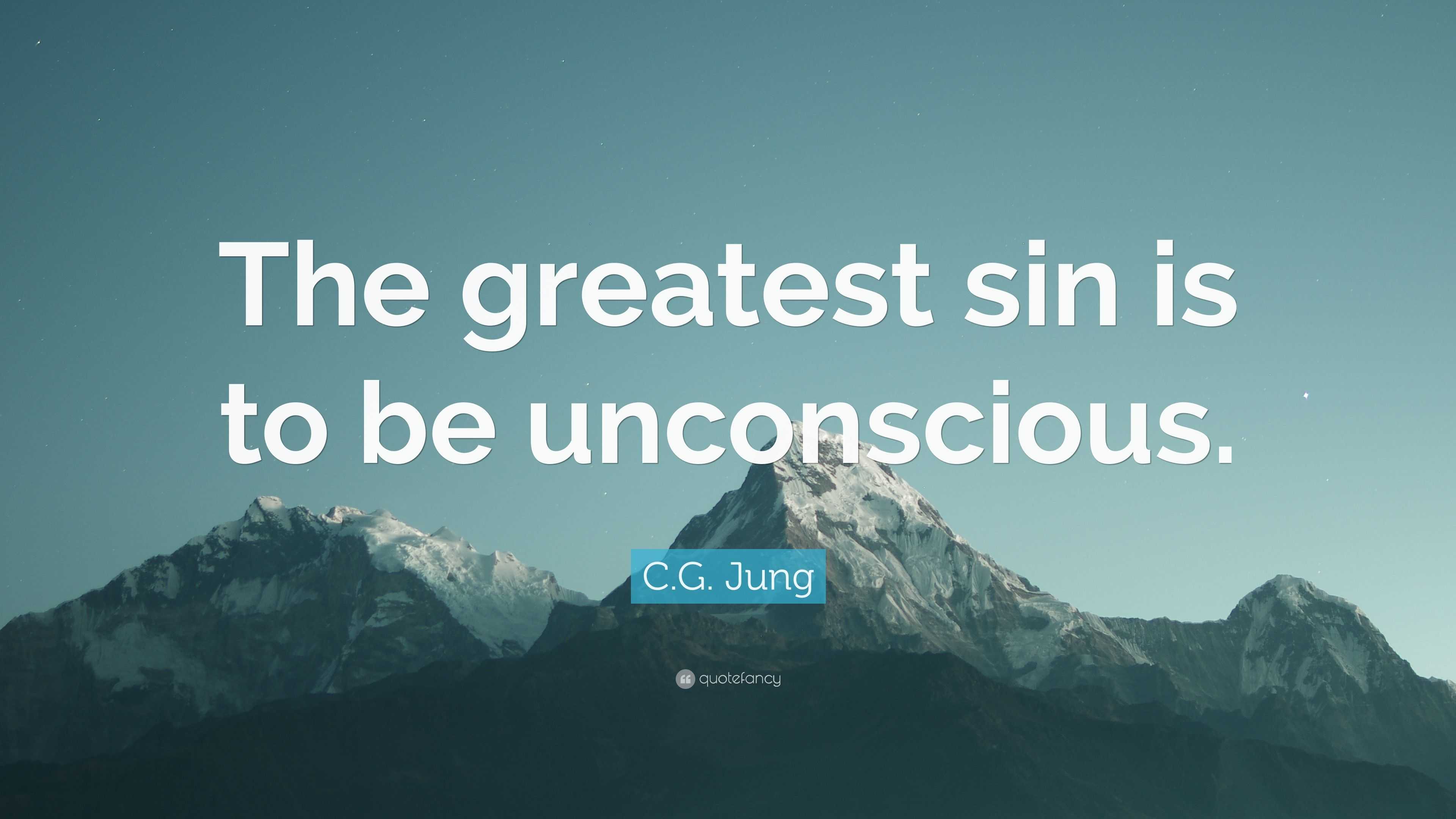 C.G. Jung Quote: “The greatest sin is to be unconscious.”