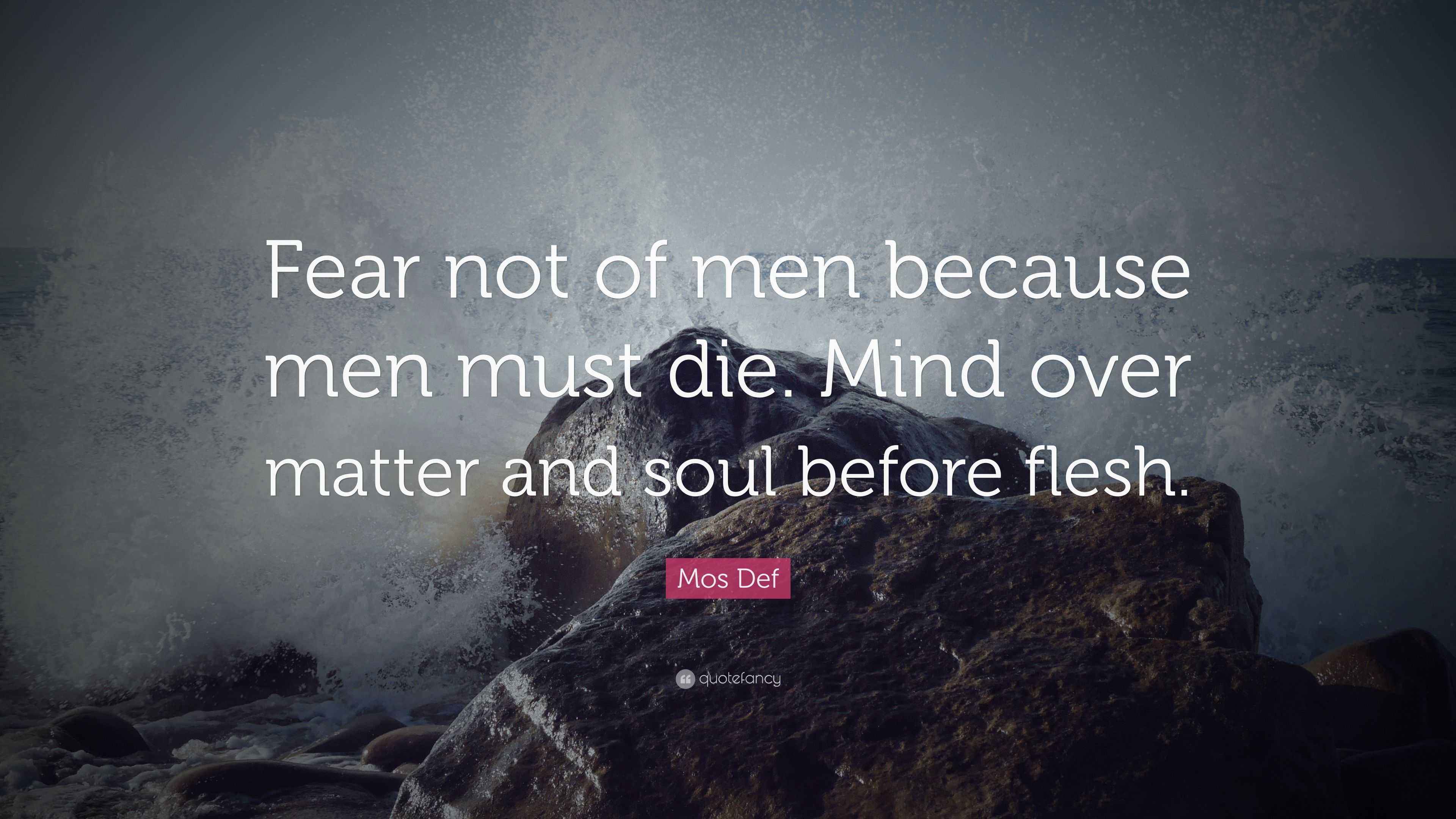 Mos Def Quote: “Fear not of men because men must die. Mind over matter ...