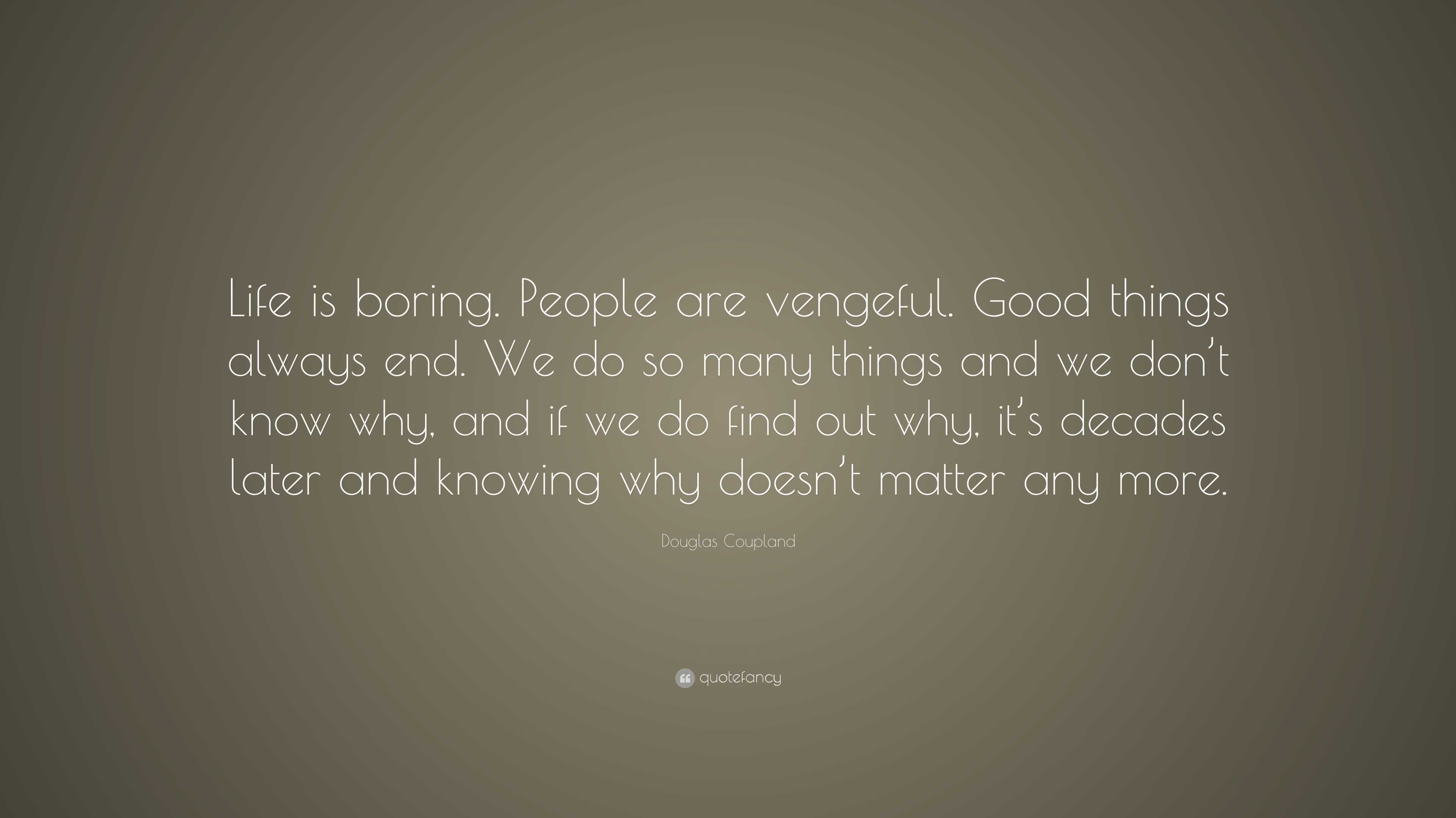 Douglas Coupland Quote: “Life is boring. People are vengeful. Good ...