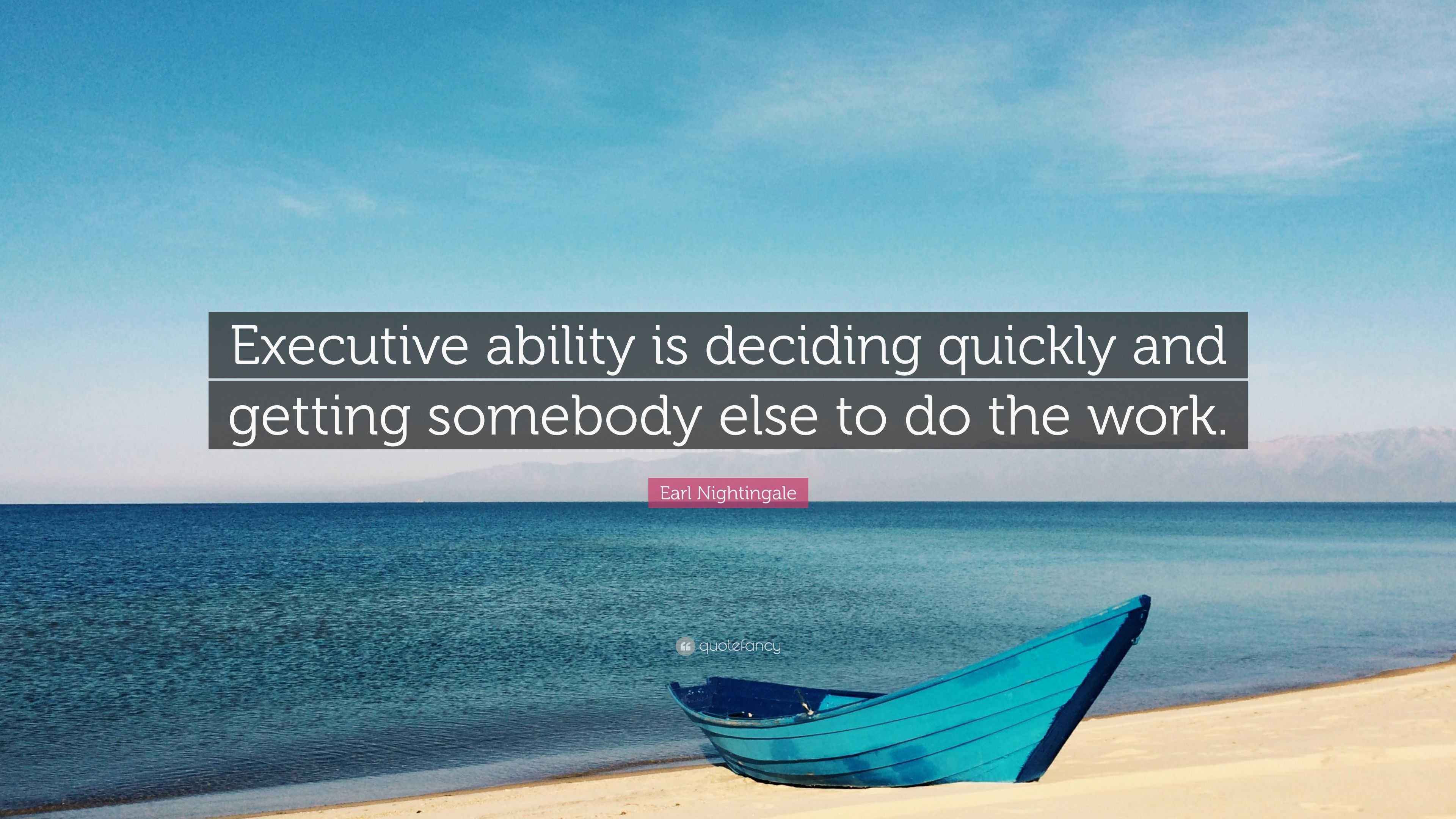 Earl Nightingale Quote: “Executive ability is deciding quickly and ...