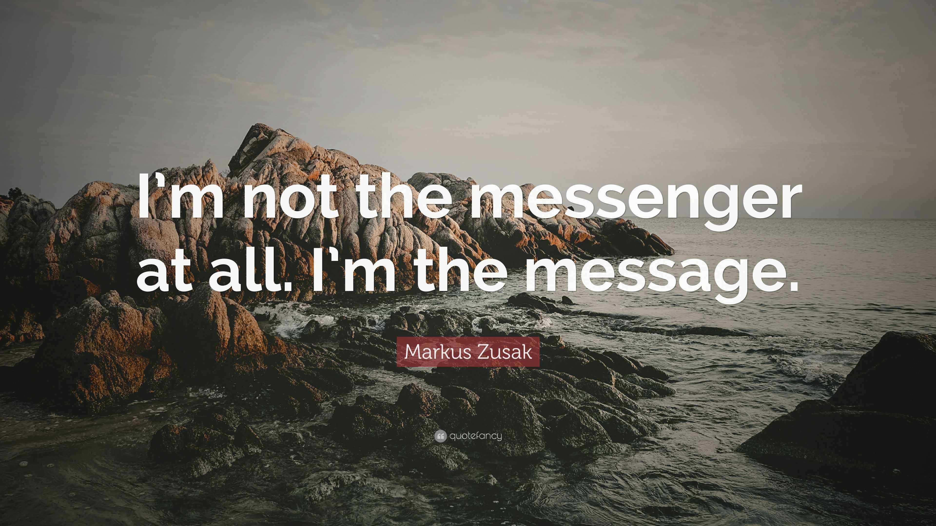 Markus Zusak Quote: “I’m not the messenger at all. I’m the message.”