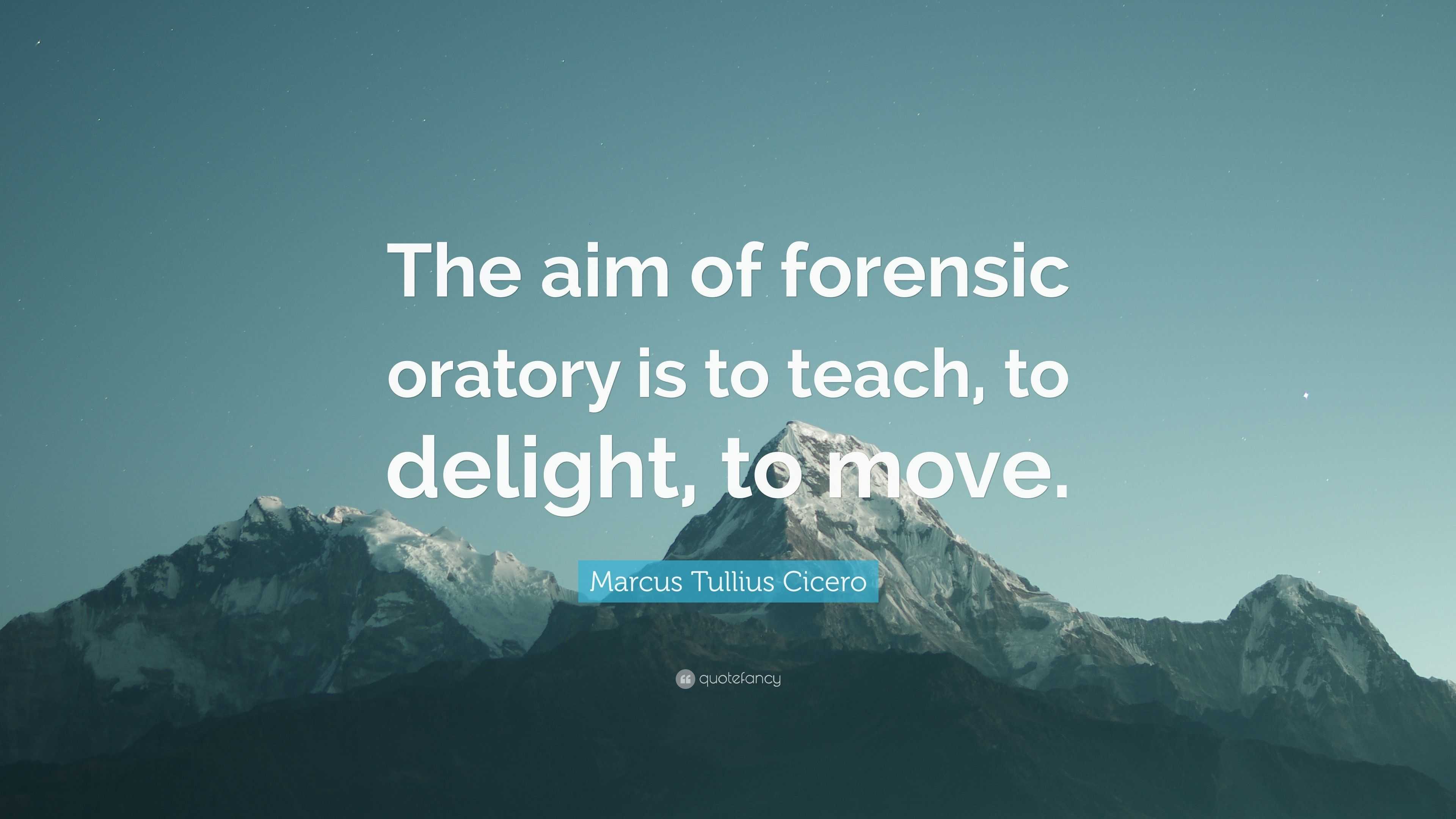 Marcus Tullius Cicero Quote: “The aim of forensic oratory is to teach ...
