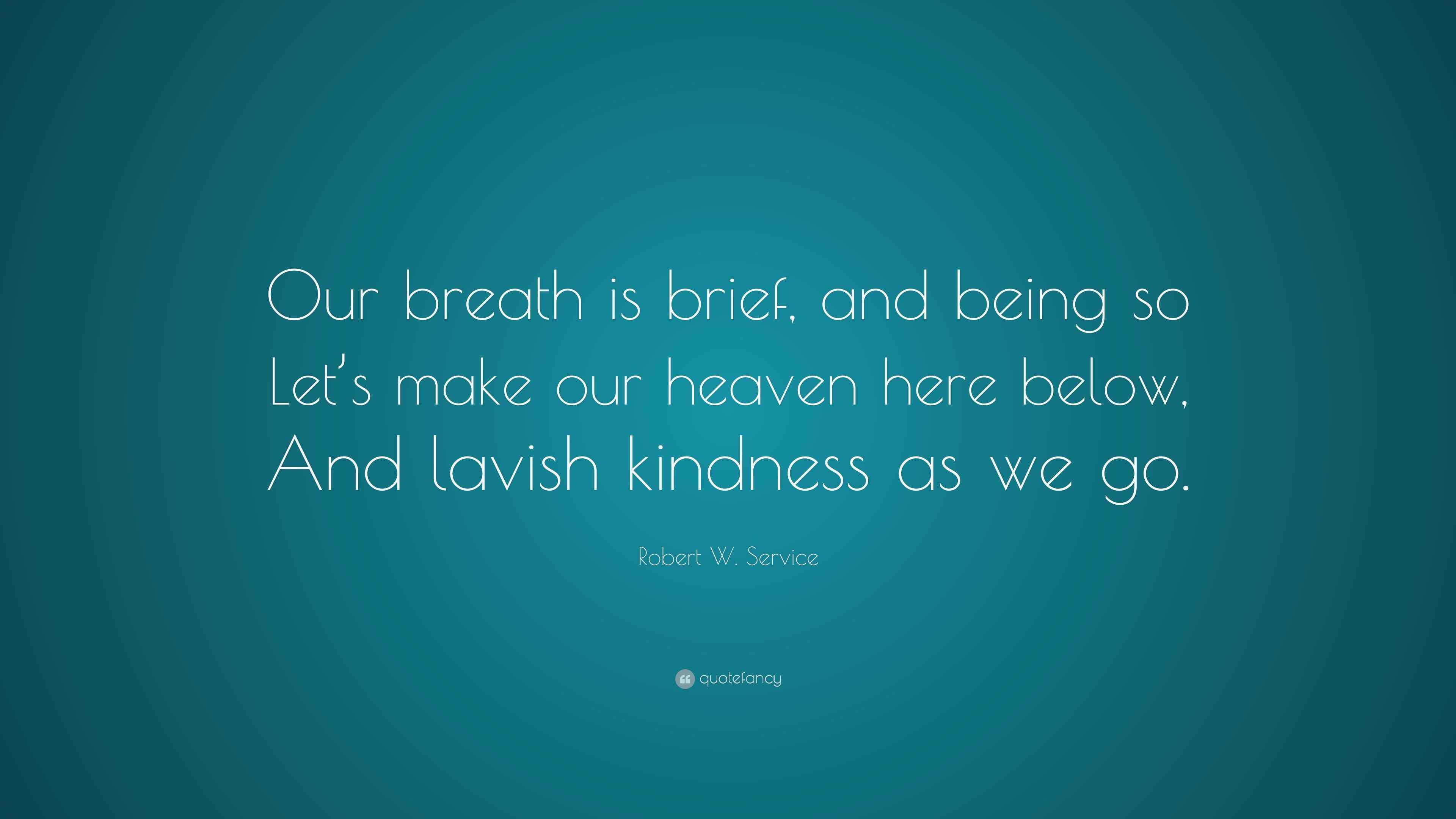 Robert W. Service Quote: “Our breath is brief, and being so Let’s make ...