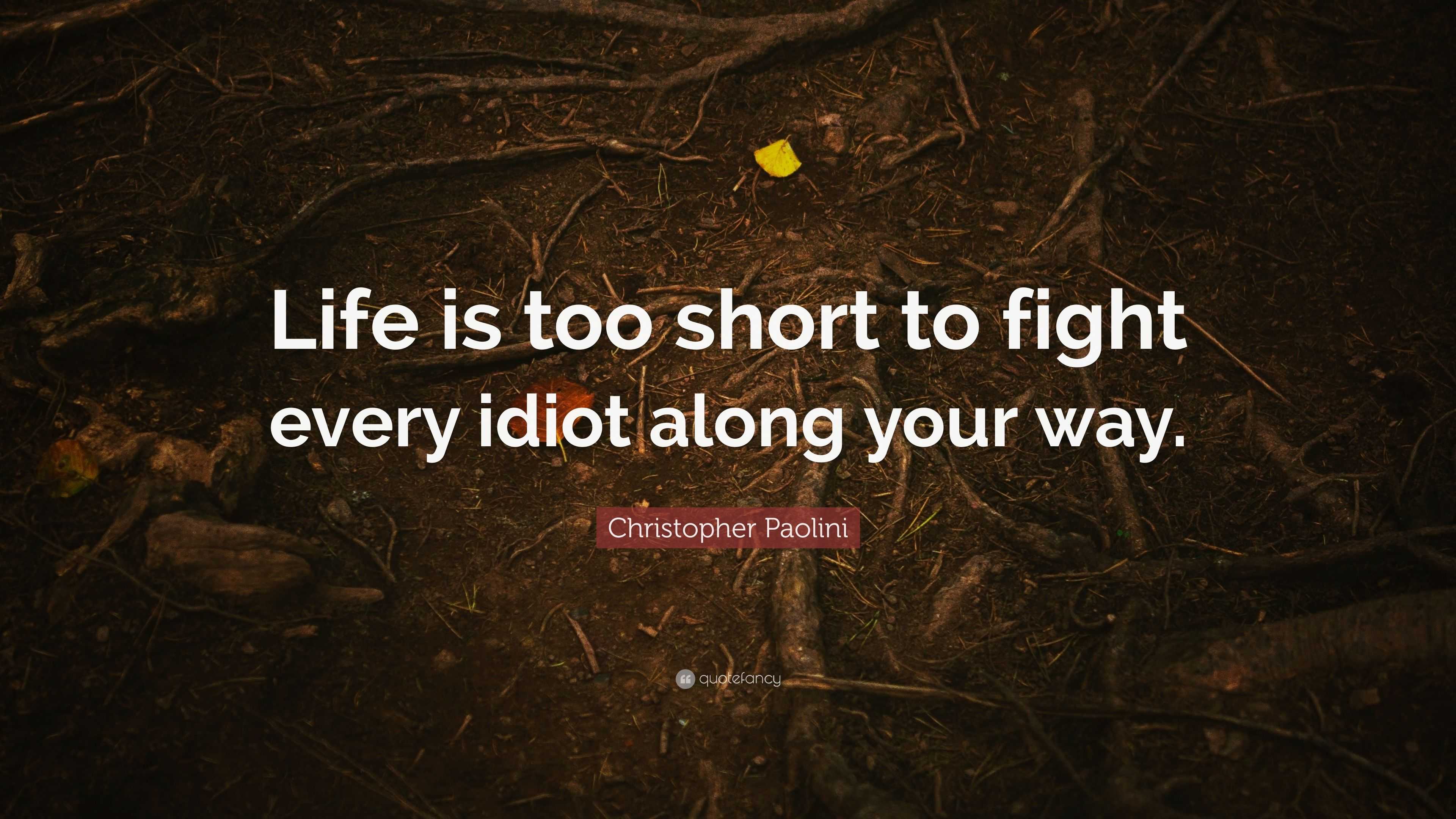Christopher Paolini Quote: “Life is too short to fight every idiot ...